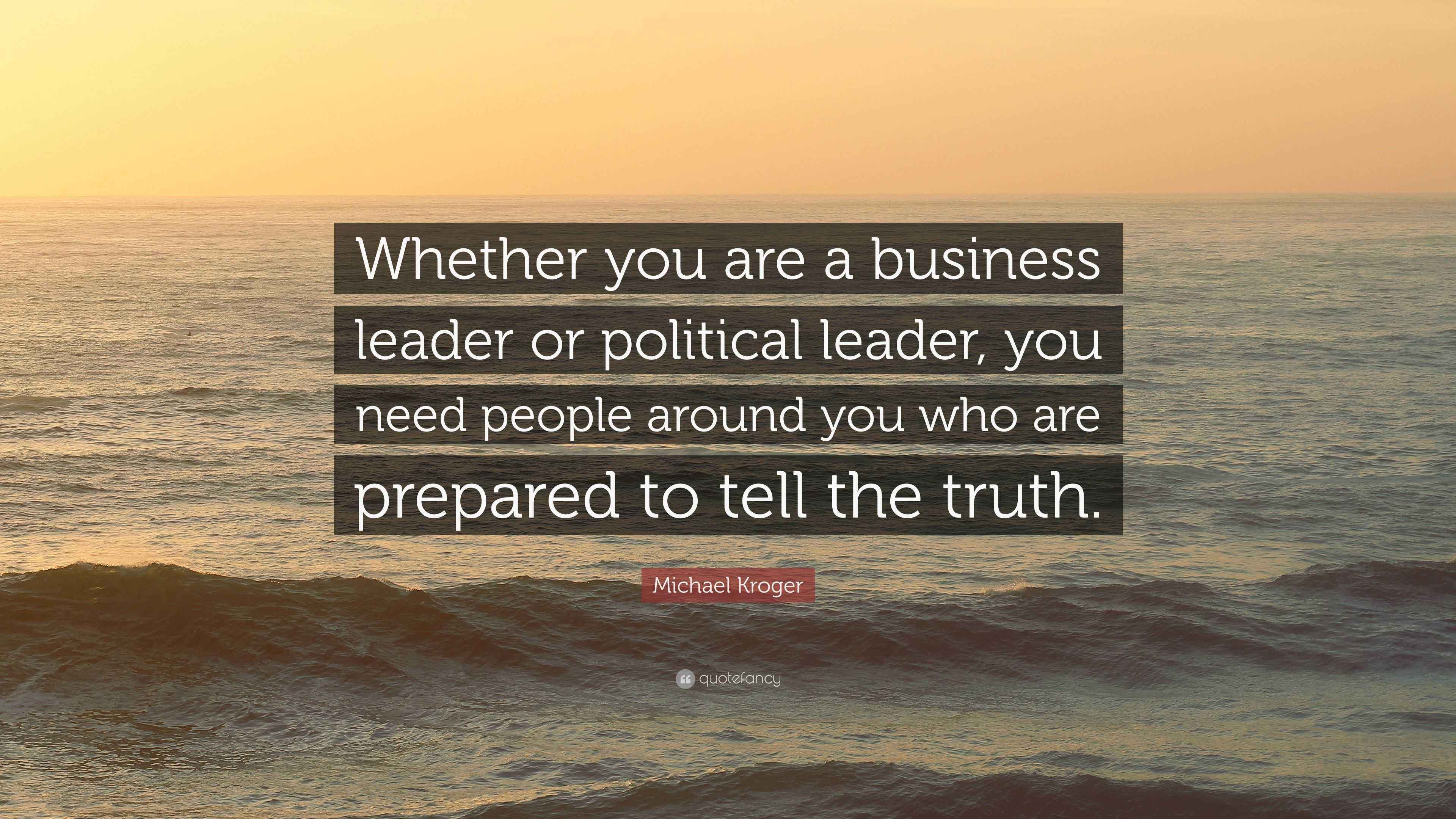 Michael Kroger Quote: “Whether you are a business leader or political ...