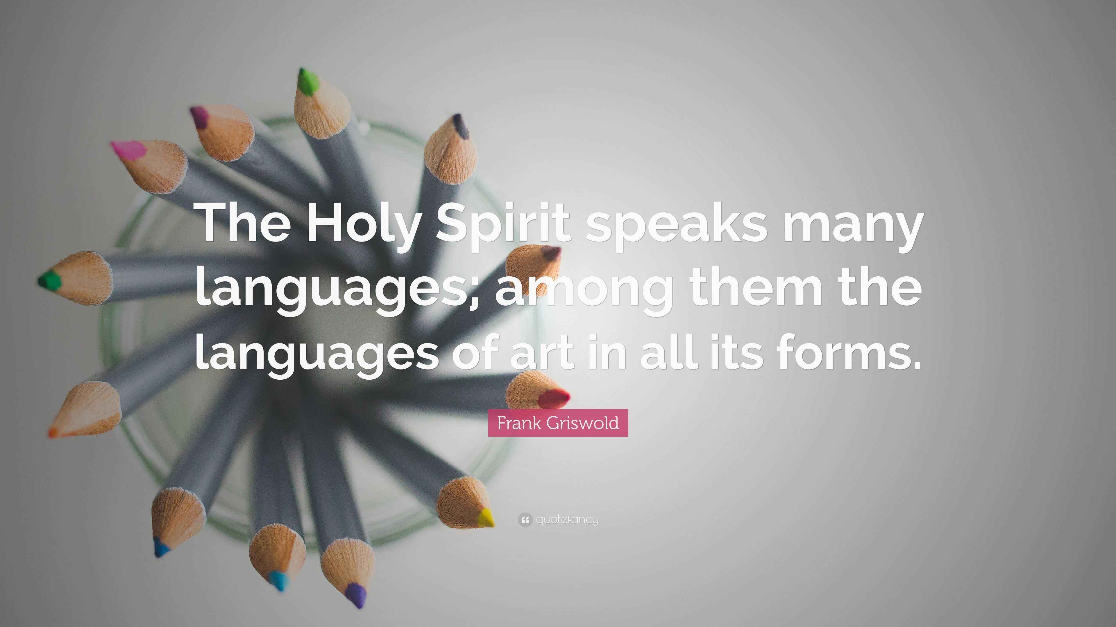 Frank Griswold Quote: “The Holy Spirit speaks many languages; among ...