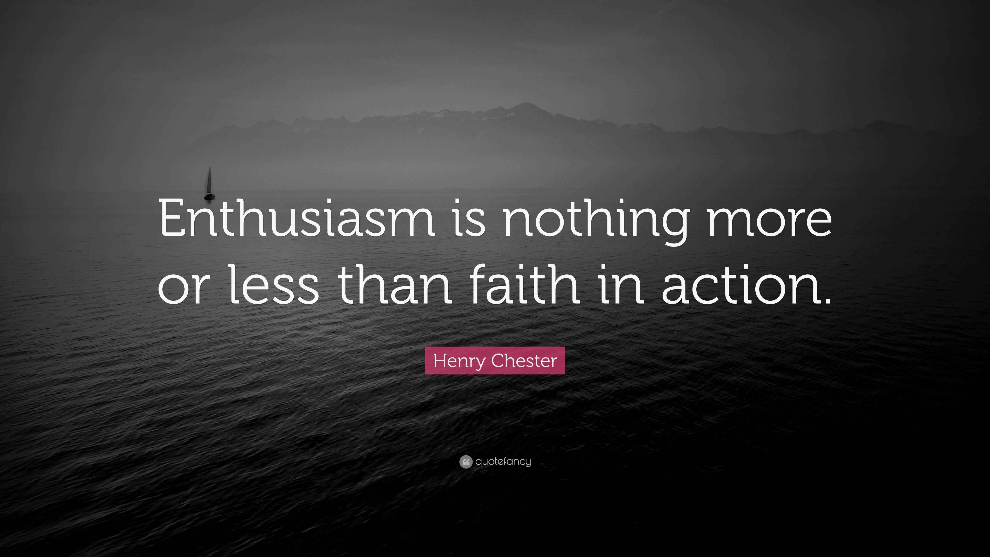 Henry Chester Quote: “Enthusiasm is nothing more or less than faith in ...