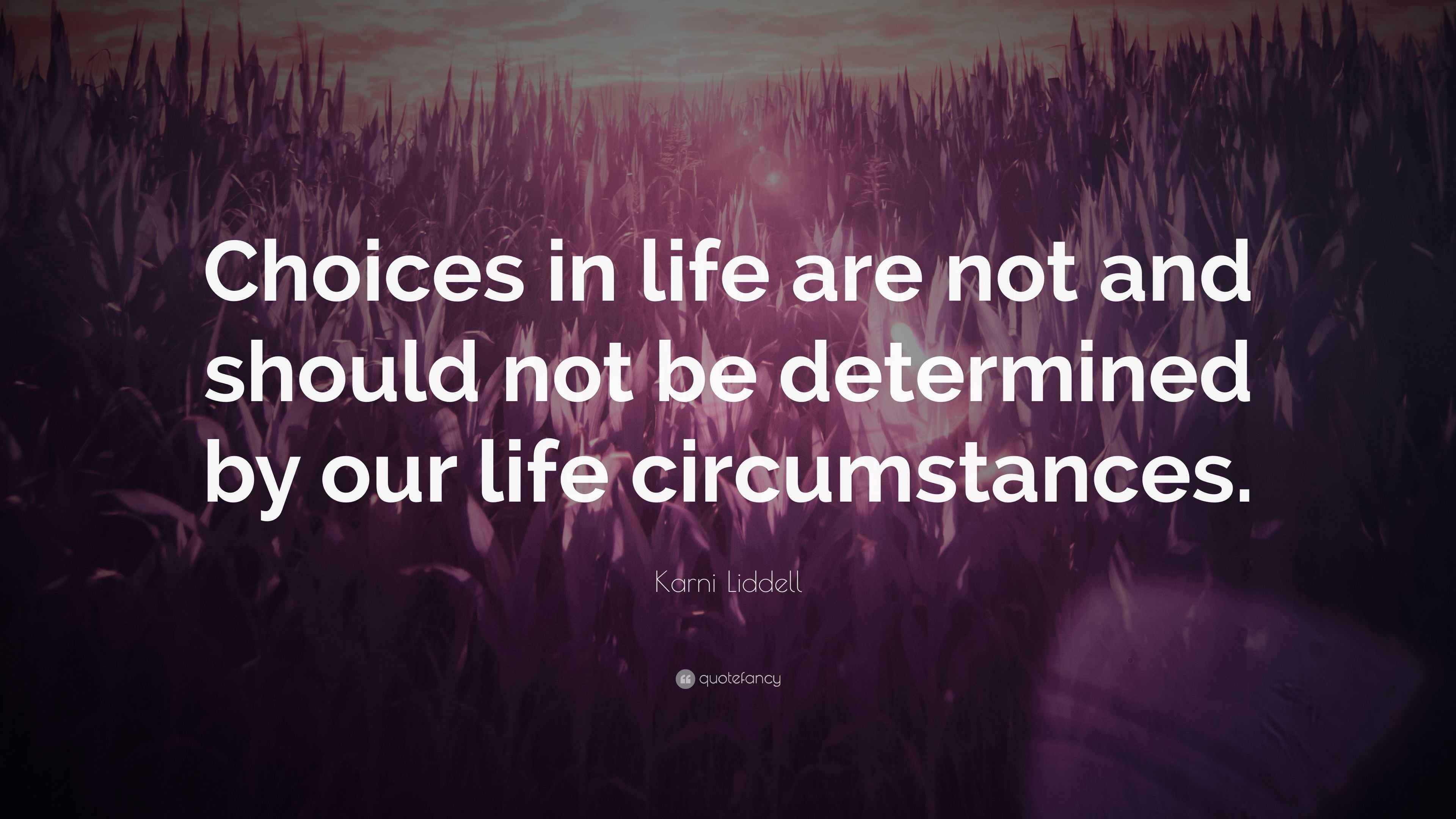 Karni Liddell Quote: “Choices in life are not and should not be ...
