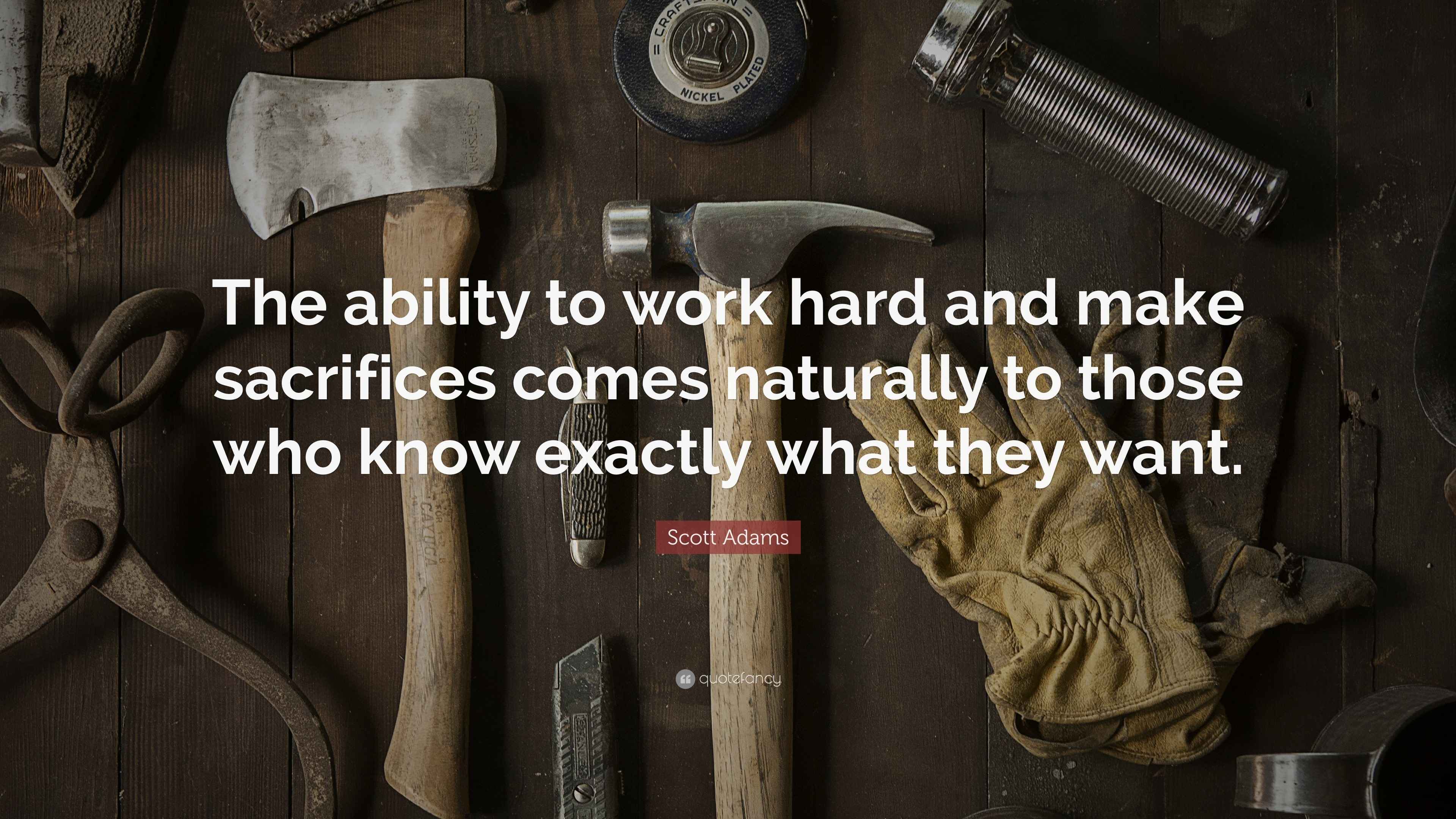 Scott Adams Quote: “The ability to work hard and make sacrifices comes ...