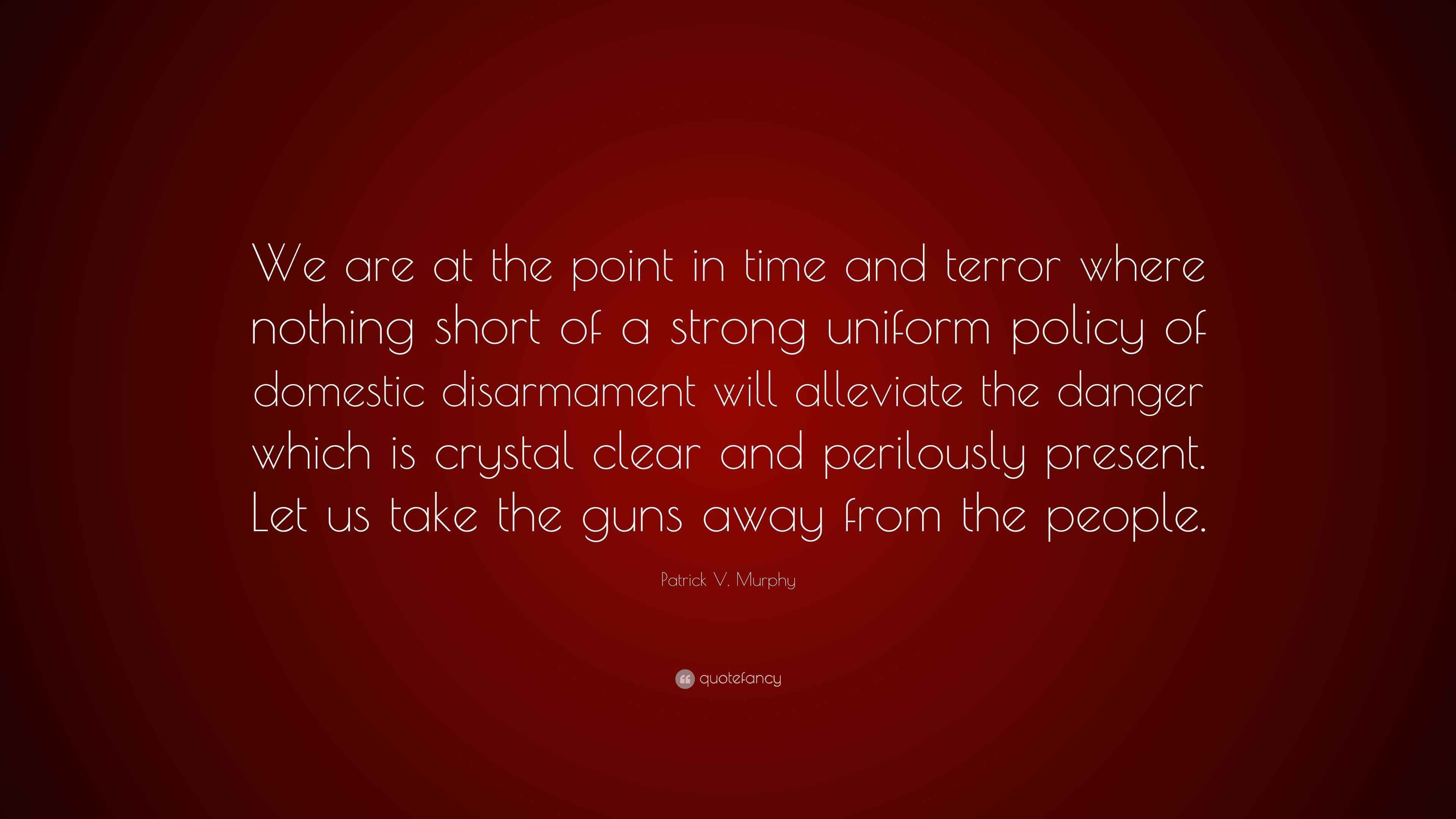 Patrick V. Murphy Quote: “We are at the point in time and terror where ...