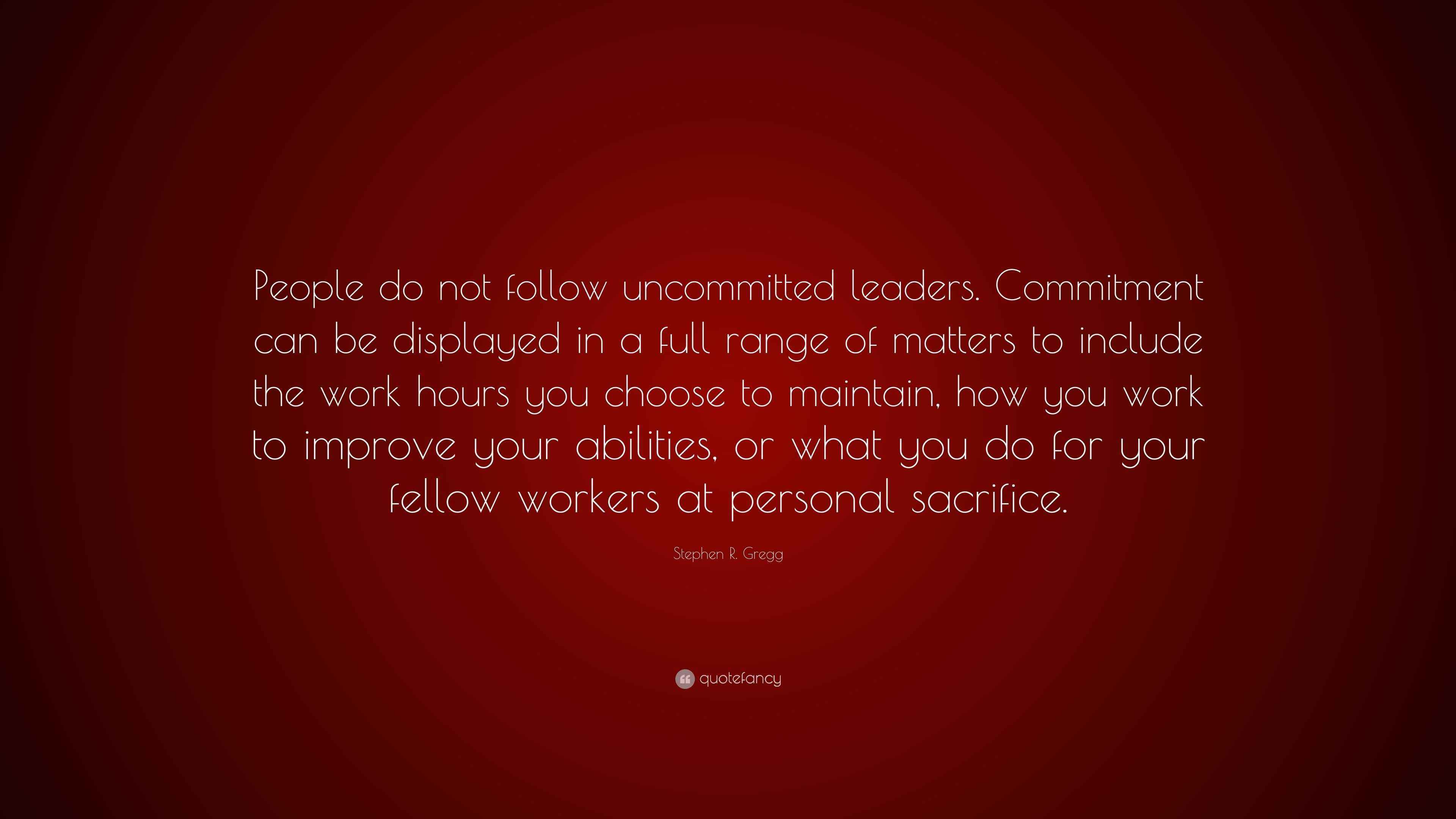 Stephen R. Gregg Quote: “People do not follow uncommitted leaders ...