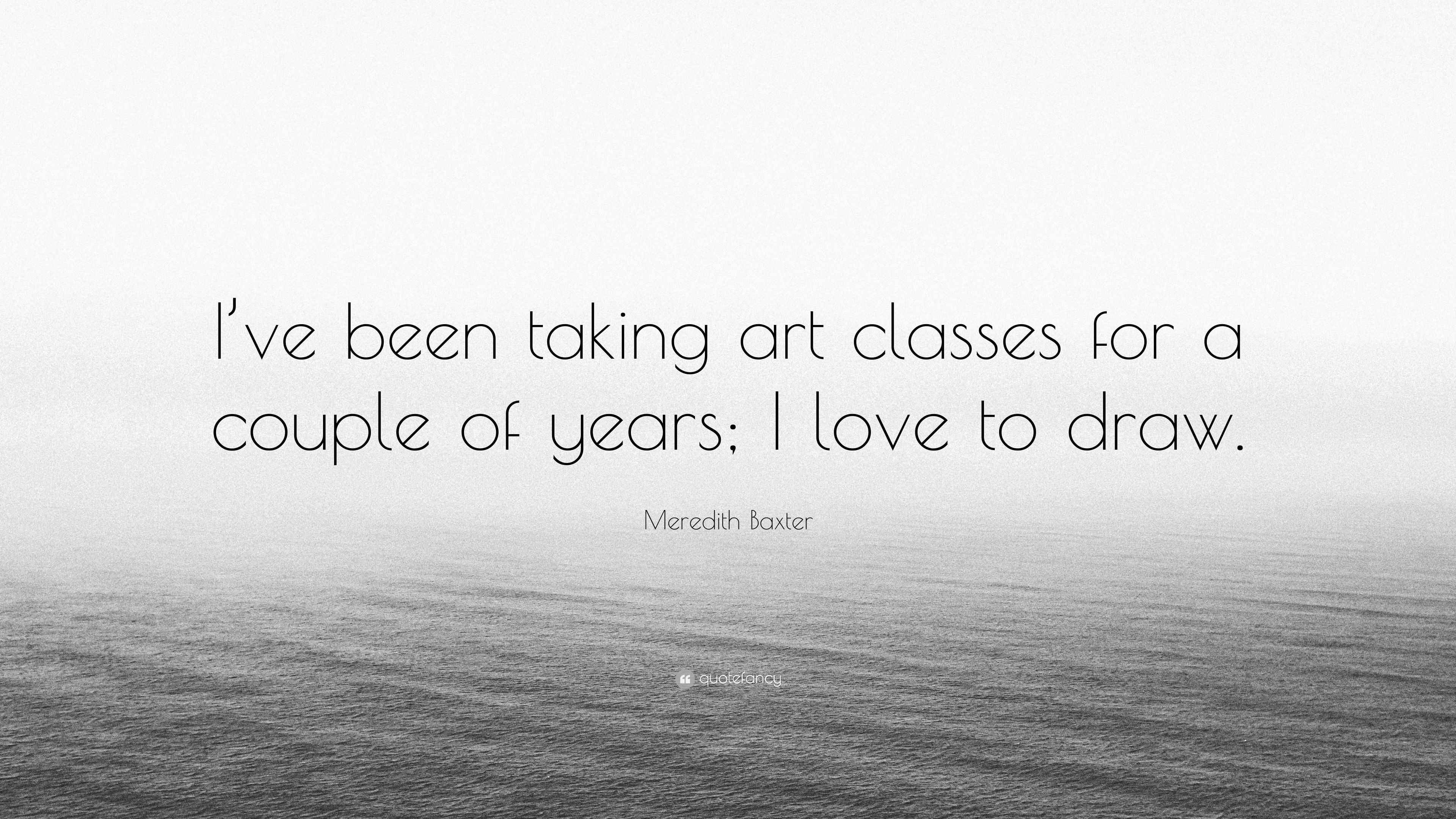 Meredith Baxter Quote: “I’ve been taking art classes for a couple of ...