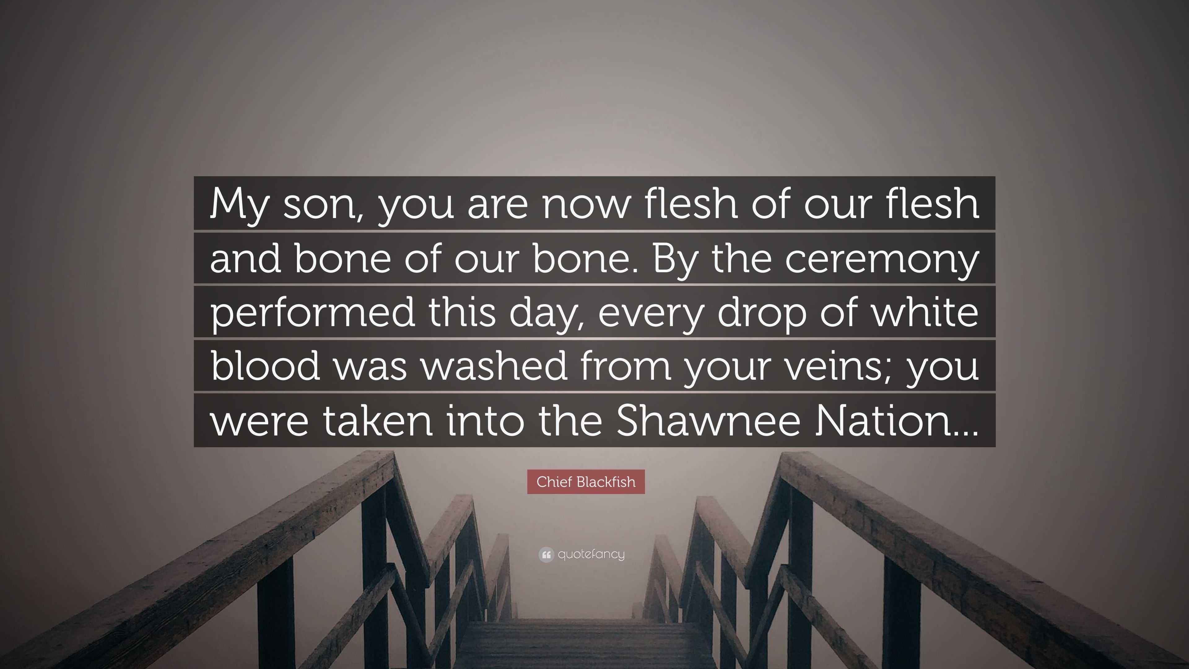 Chief Blackfish Quote: “My son, you are now flesh of our flesh and bone ...
