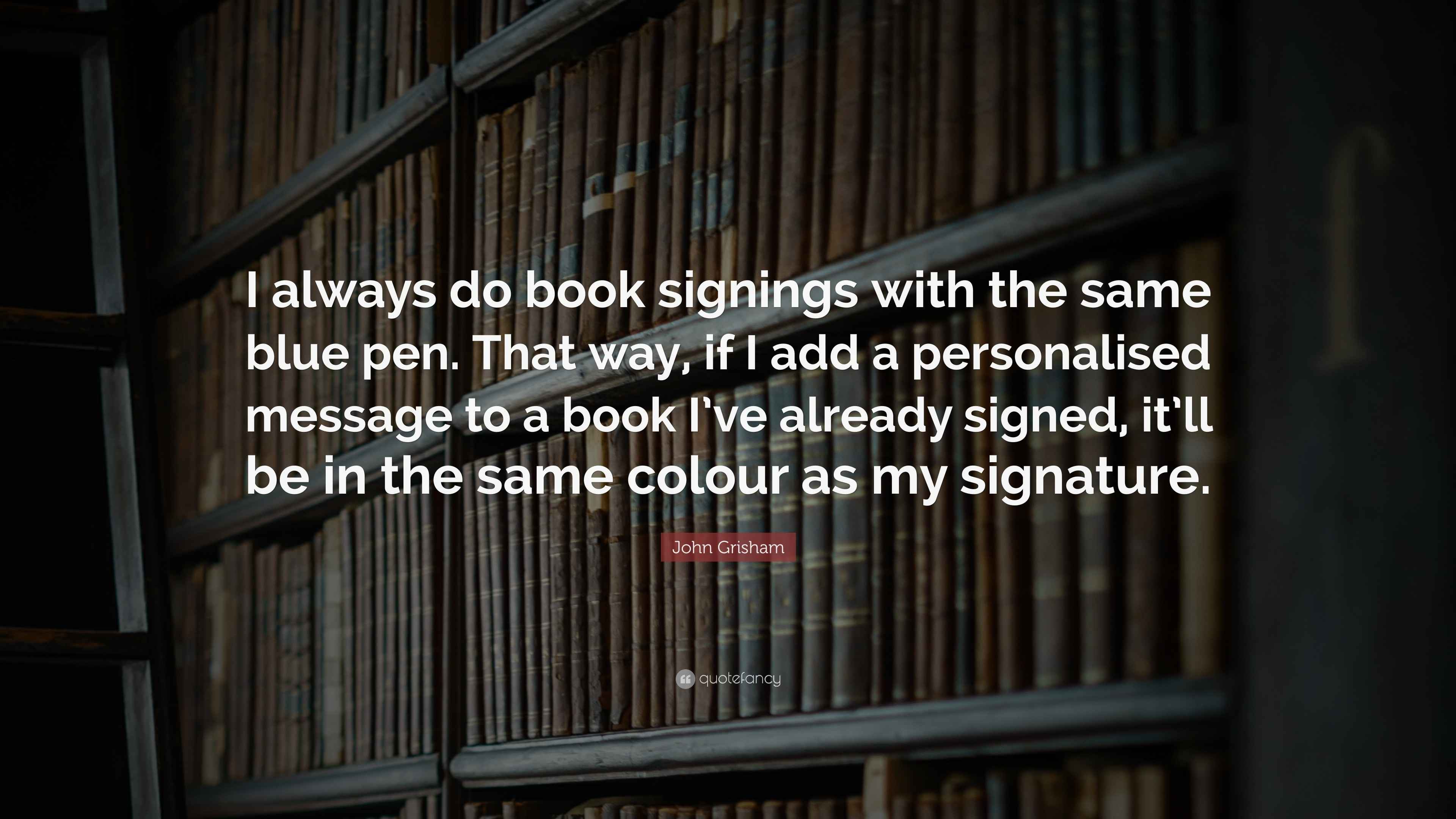 John Grisham Quote: “I always do book signings with the same blue pen ...