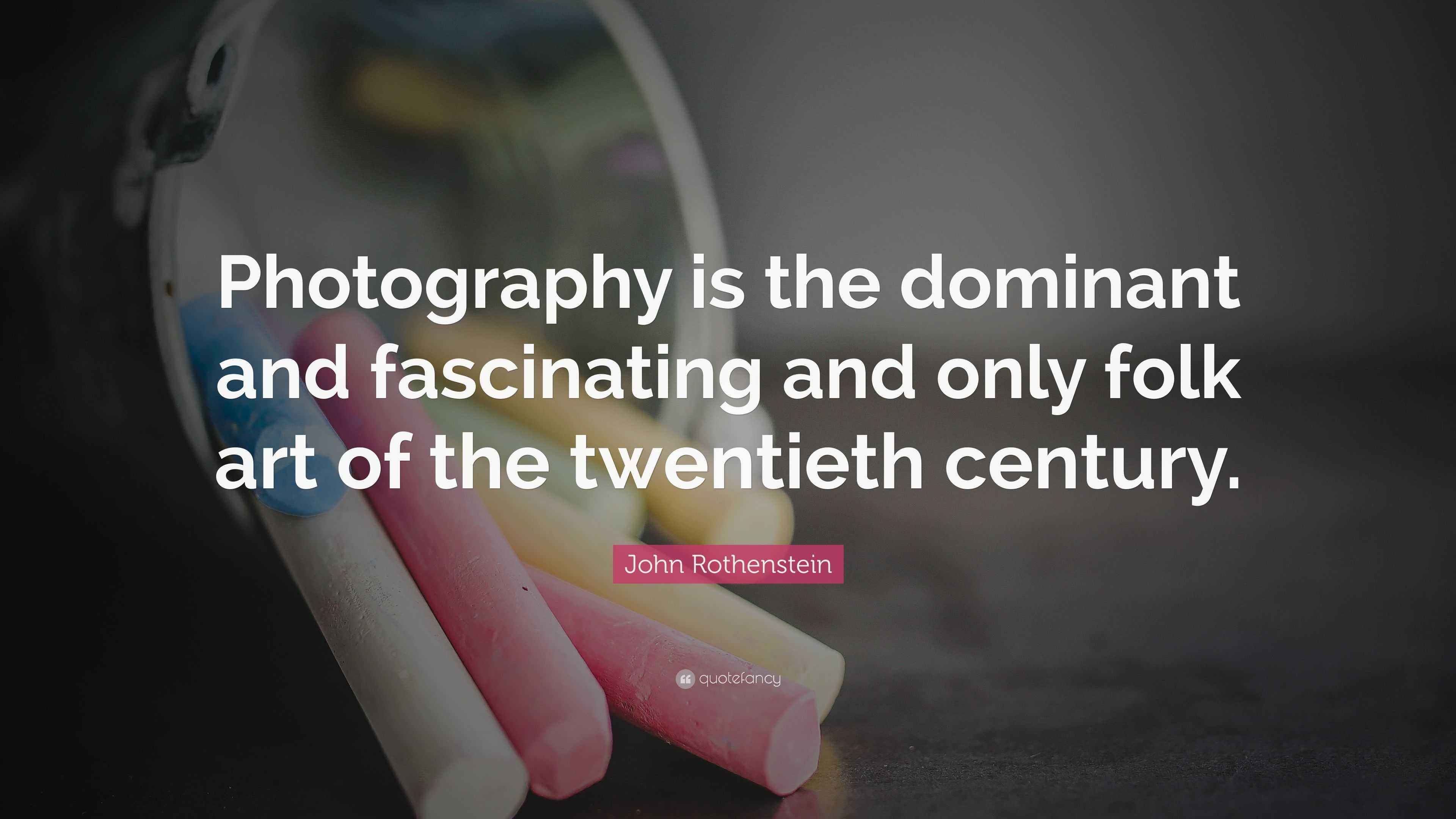 John Rothenstein Quote: “Photography is the dominant and fascinating ...