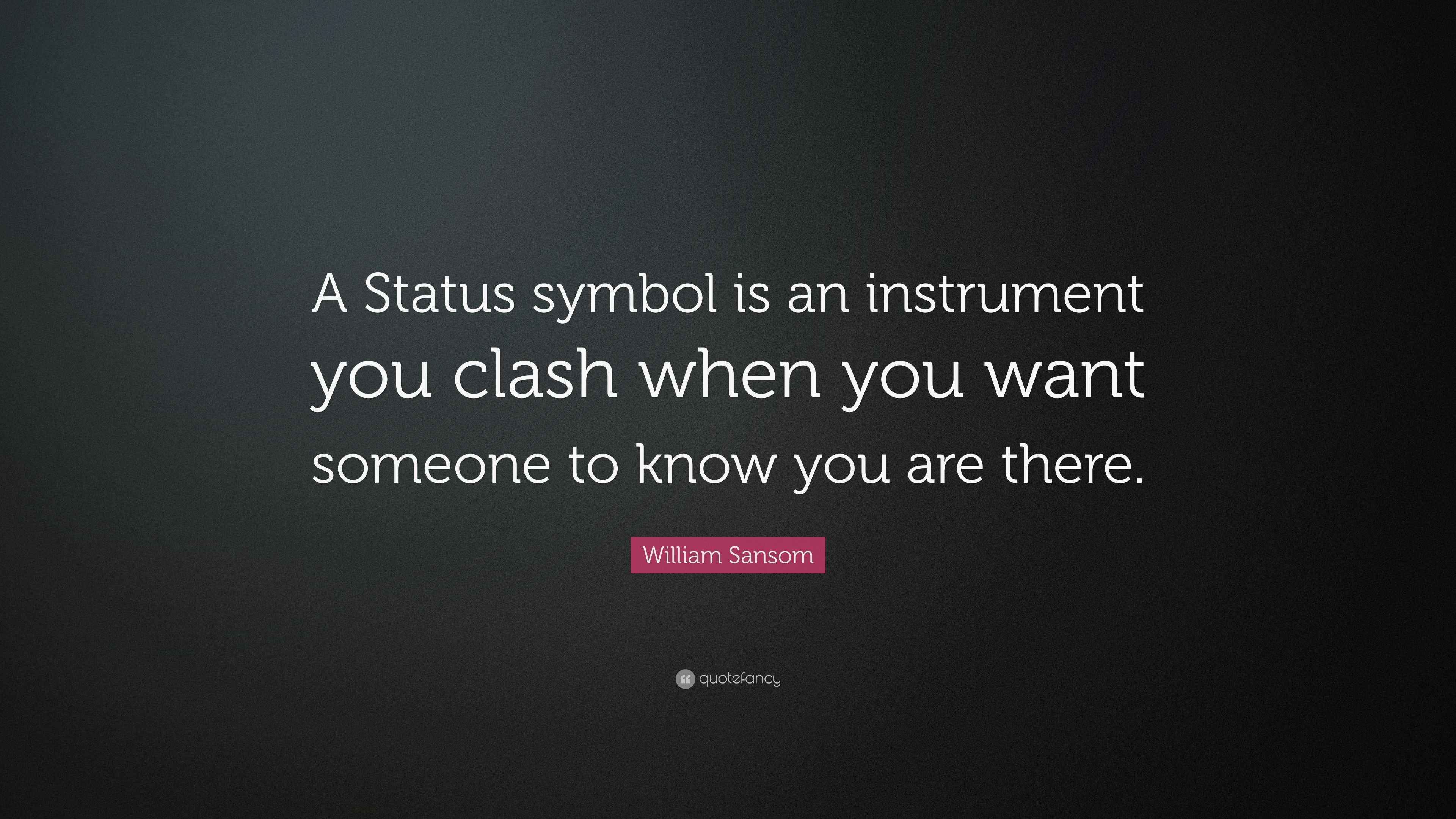 William Sansom Quote: “A Status symbol is an instrument you clash when ...