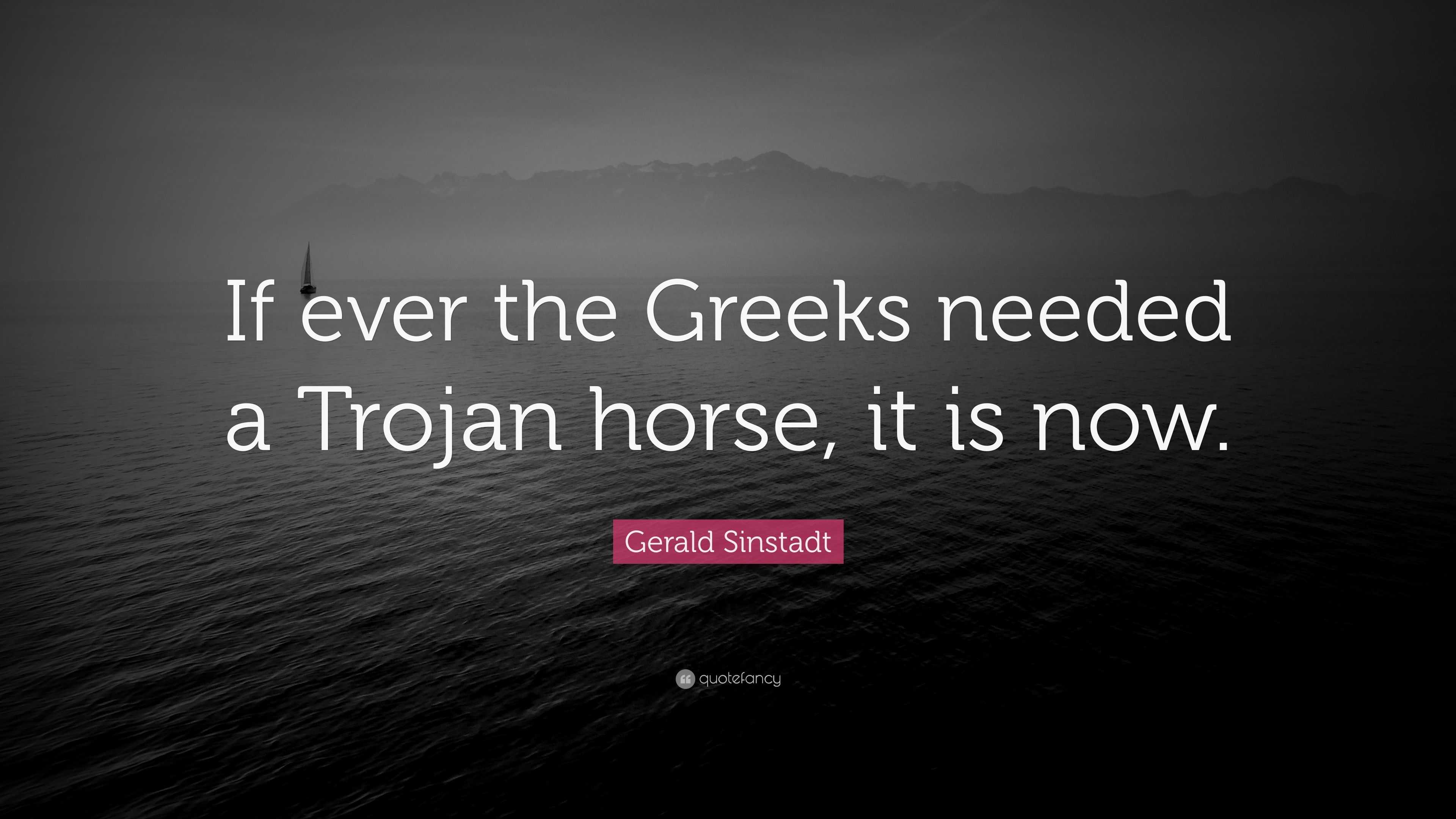 Gerald Sinstadt Quote: “If ever the Greeks needed a Trojan horse, it is ...
