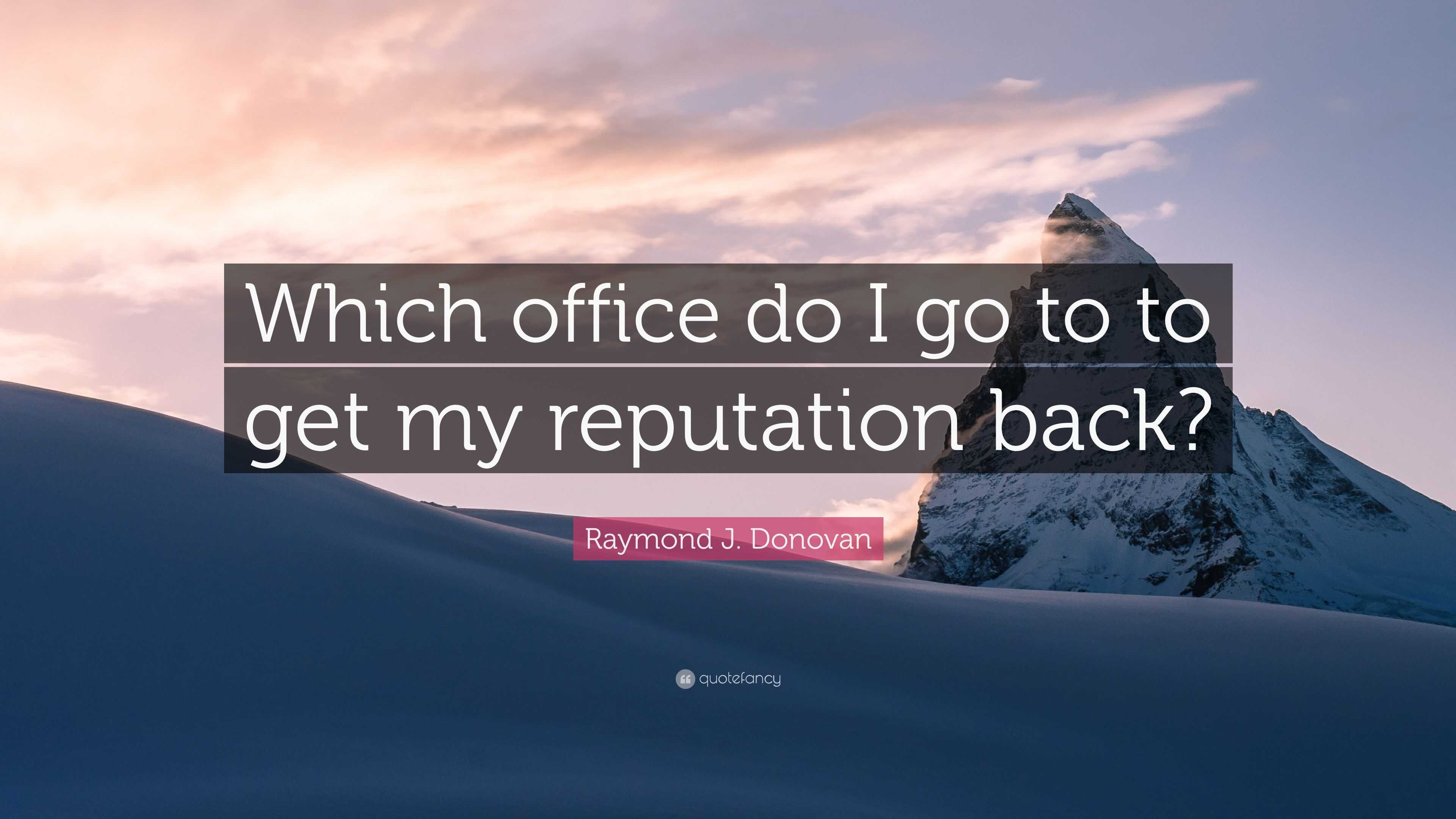 Raymond J. Donovan Quote: “Which office do I go to to get my reputation ...