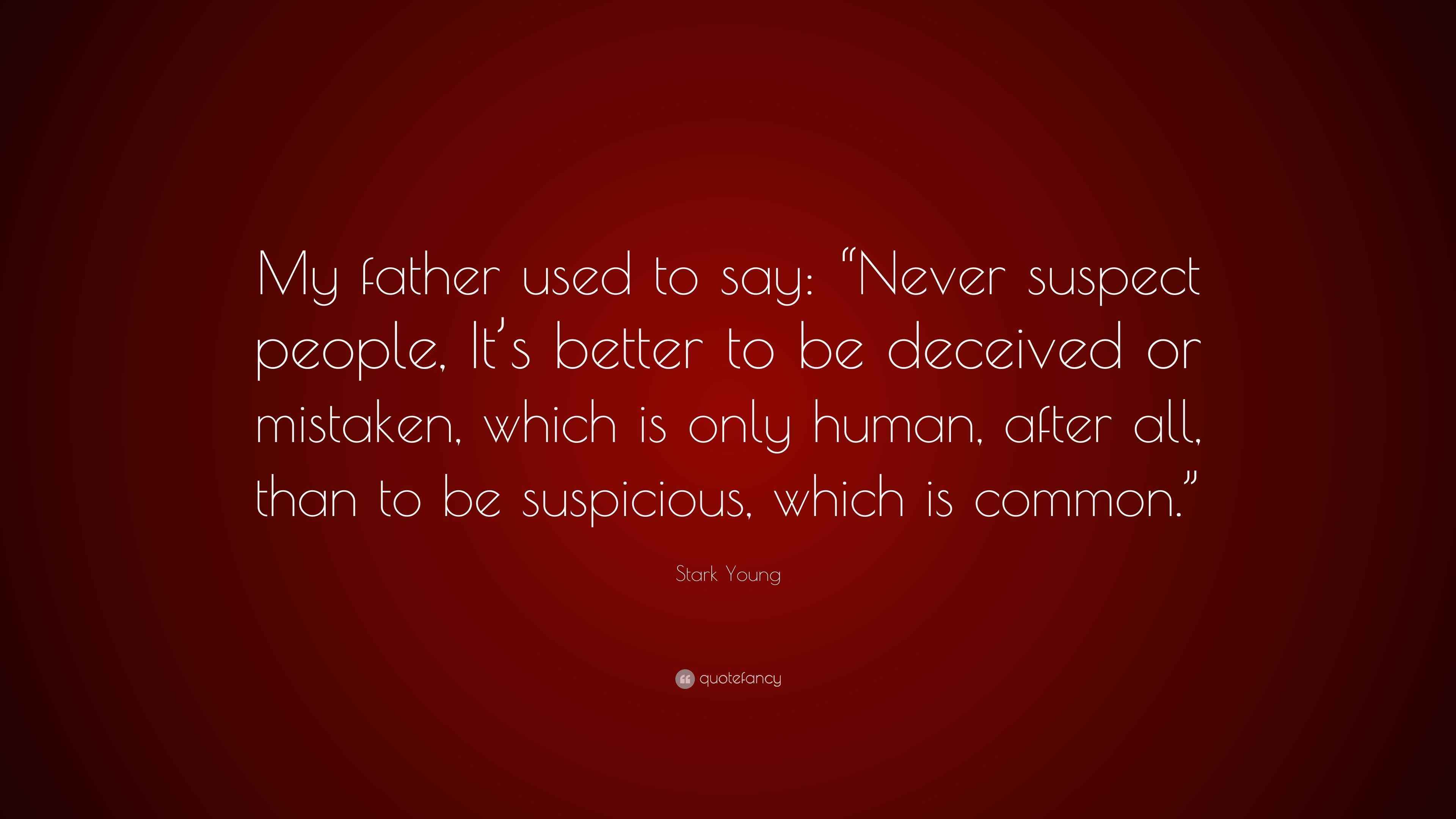Stark Young Quote: “My father used to say: “Never suspect people, It’s ...