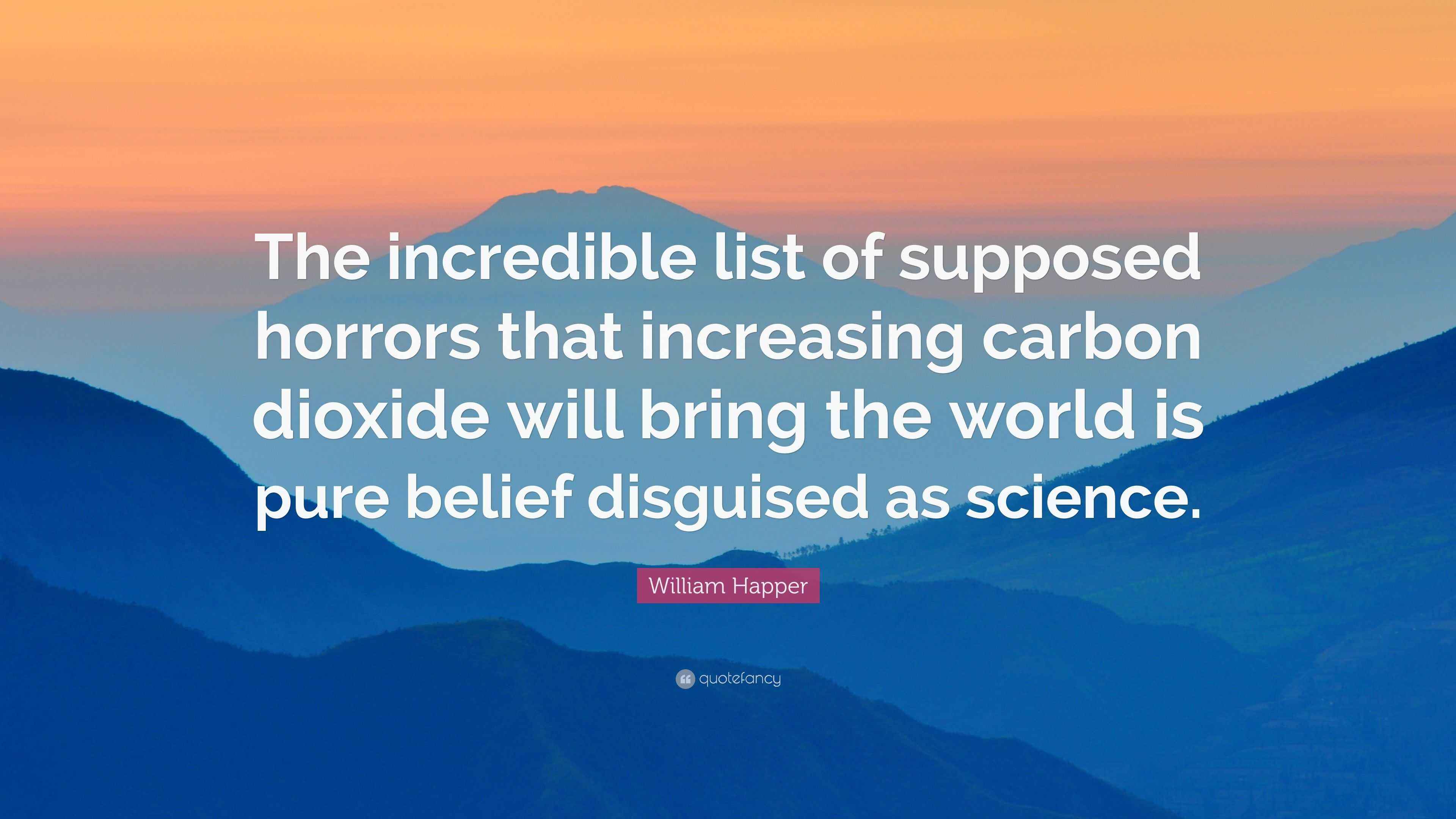William Happer Quote: “The incredible list of supposed horrors that ...