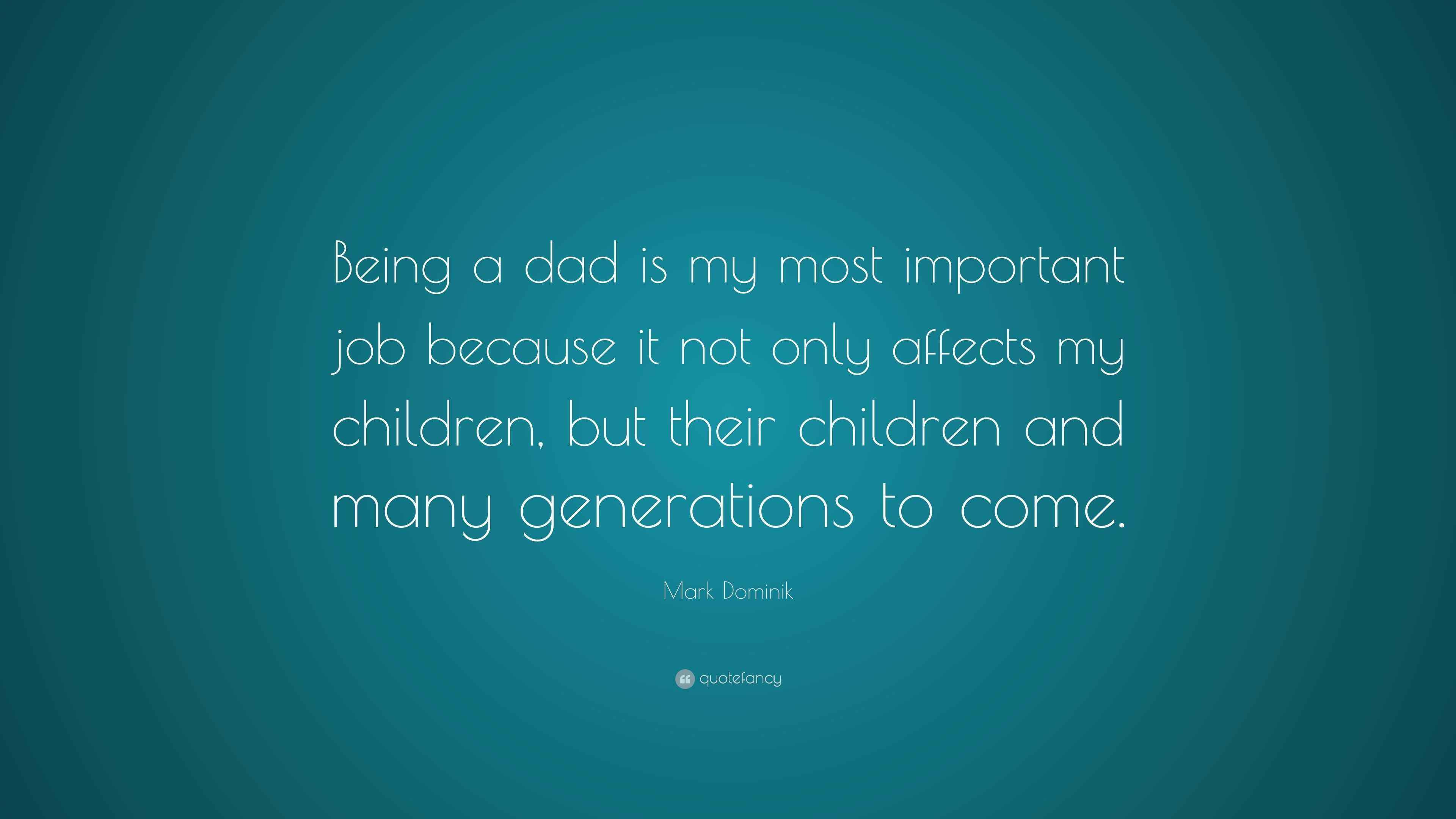 Mark Dominik Quote: “Being a dad is my most important job because it ...