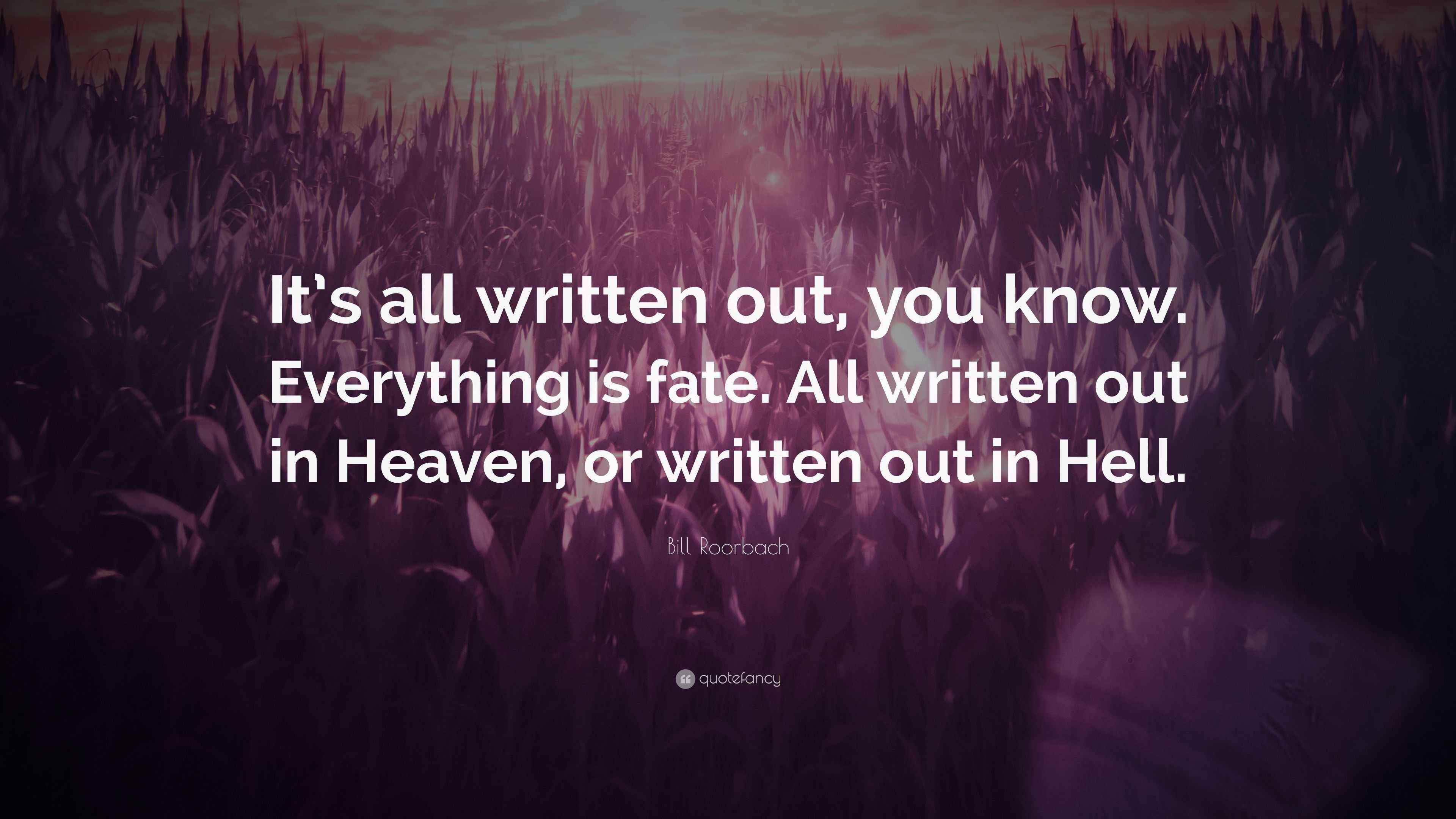 Bill Roorbach Quote: “It’s all written out, you know. Everything is ...