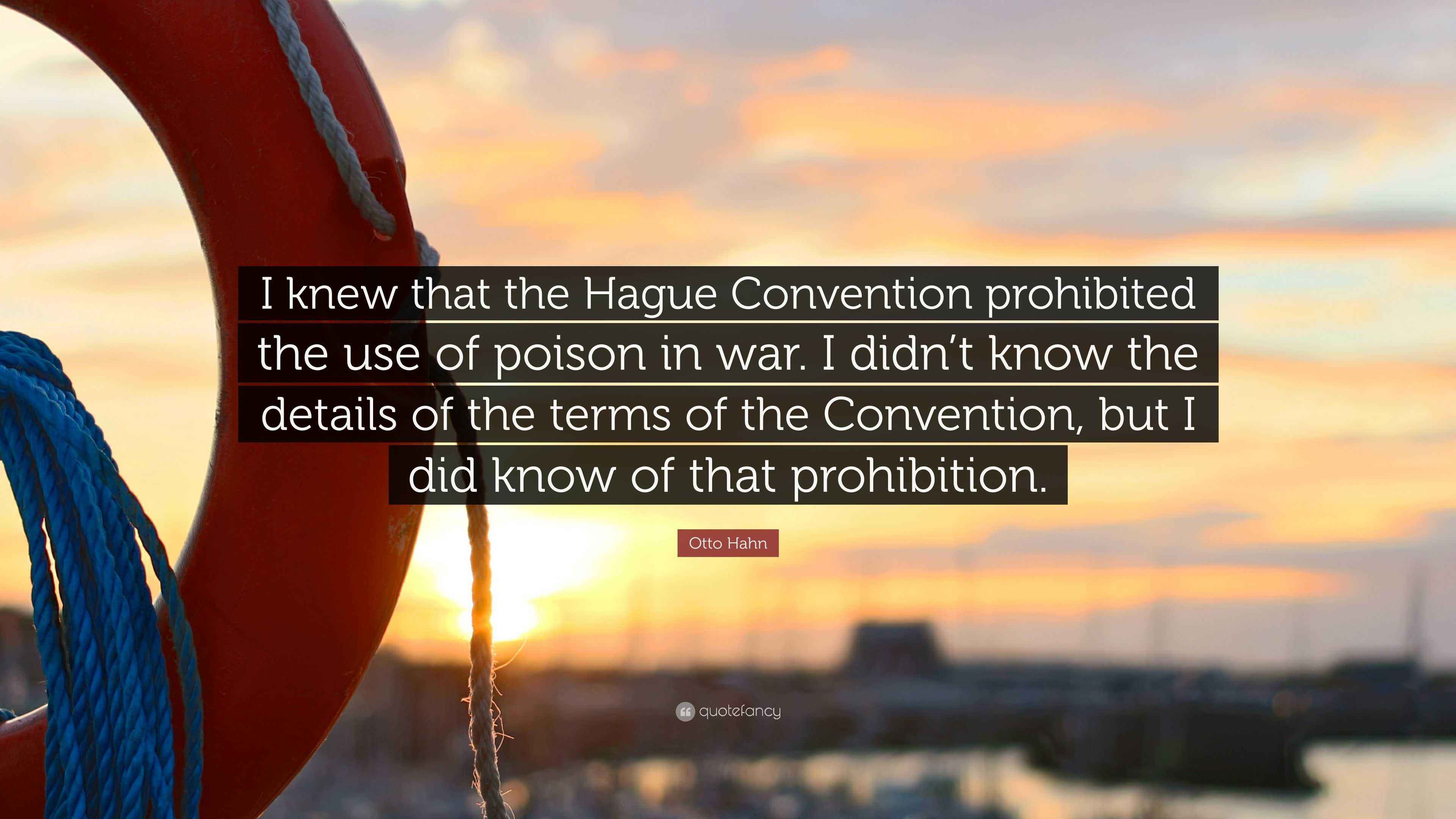 Otto Hahn Quote: “I knew that the Hague Convention prohibited the use ...