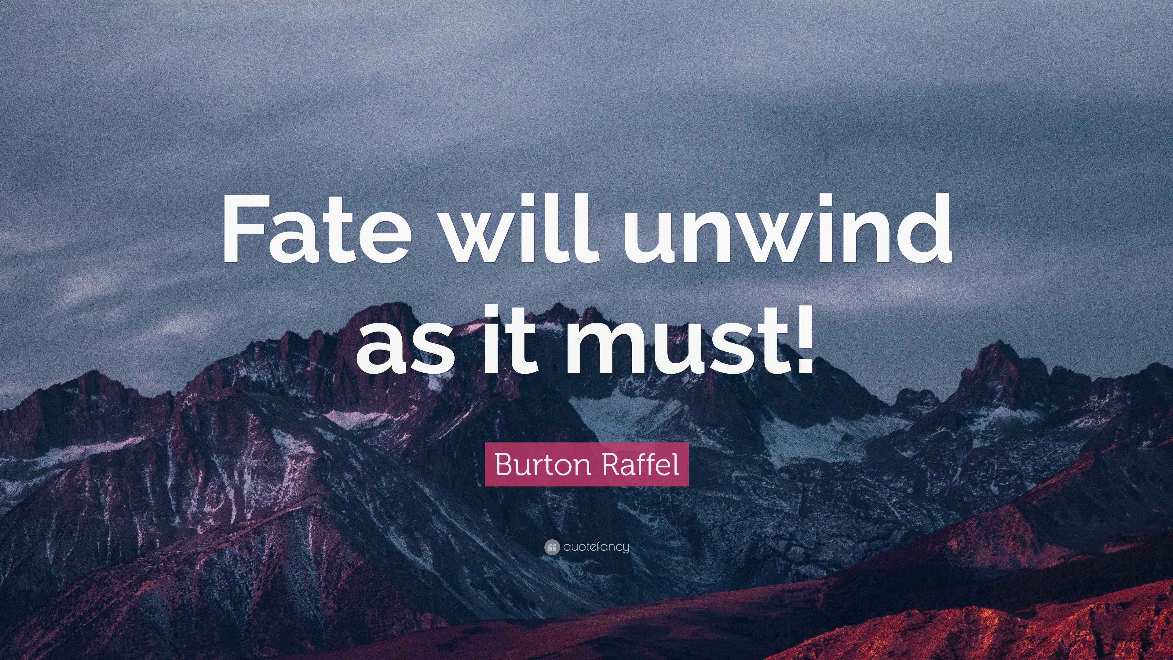 Burton Raffel Quote: “Fate will unwind as it must!”