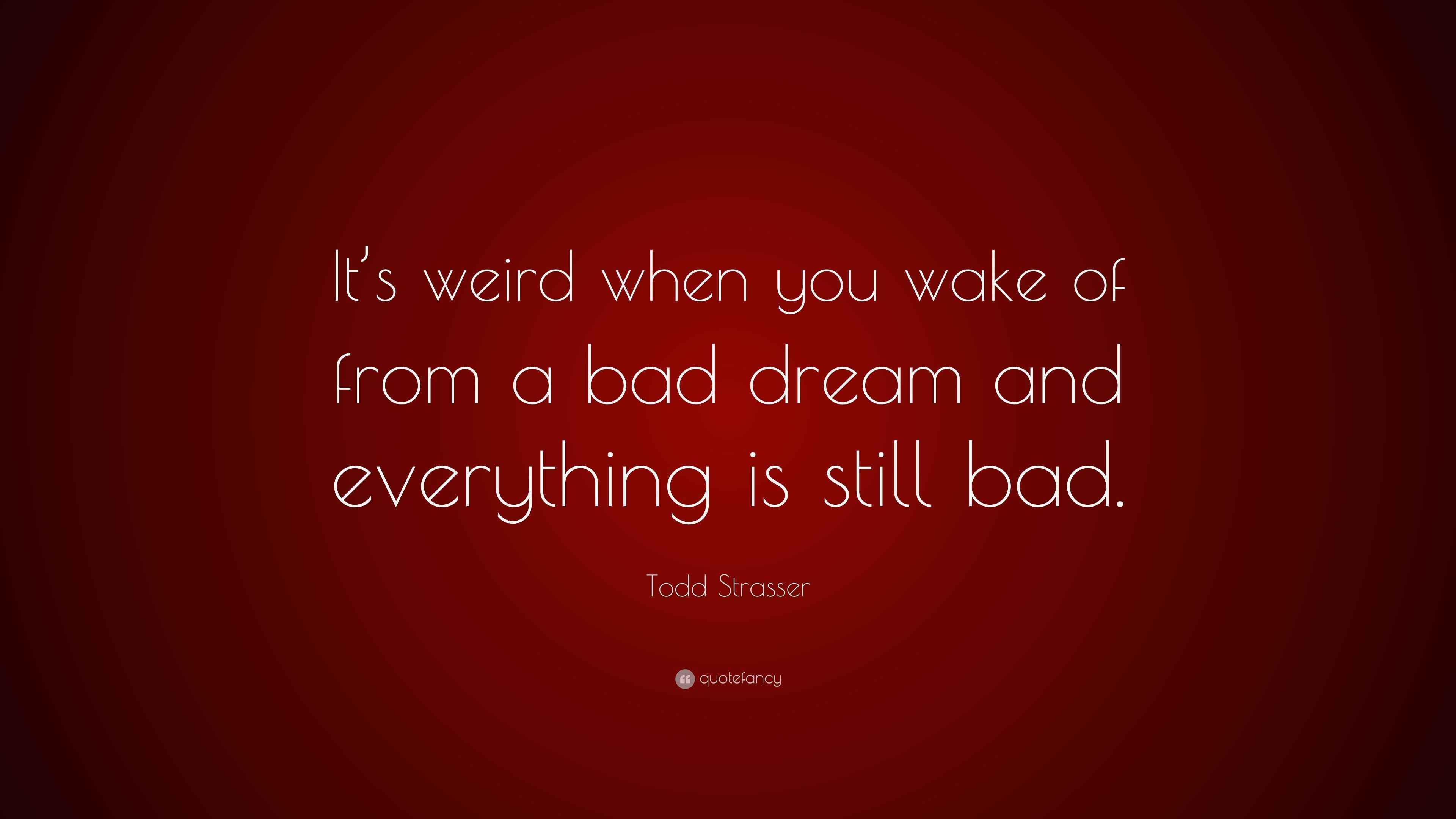 Todd Strasser Quote: “It’s weird when you wake of from a bad dream and ...