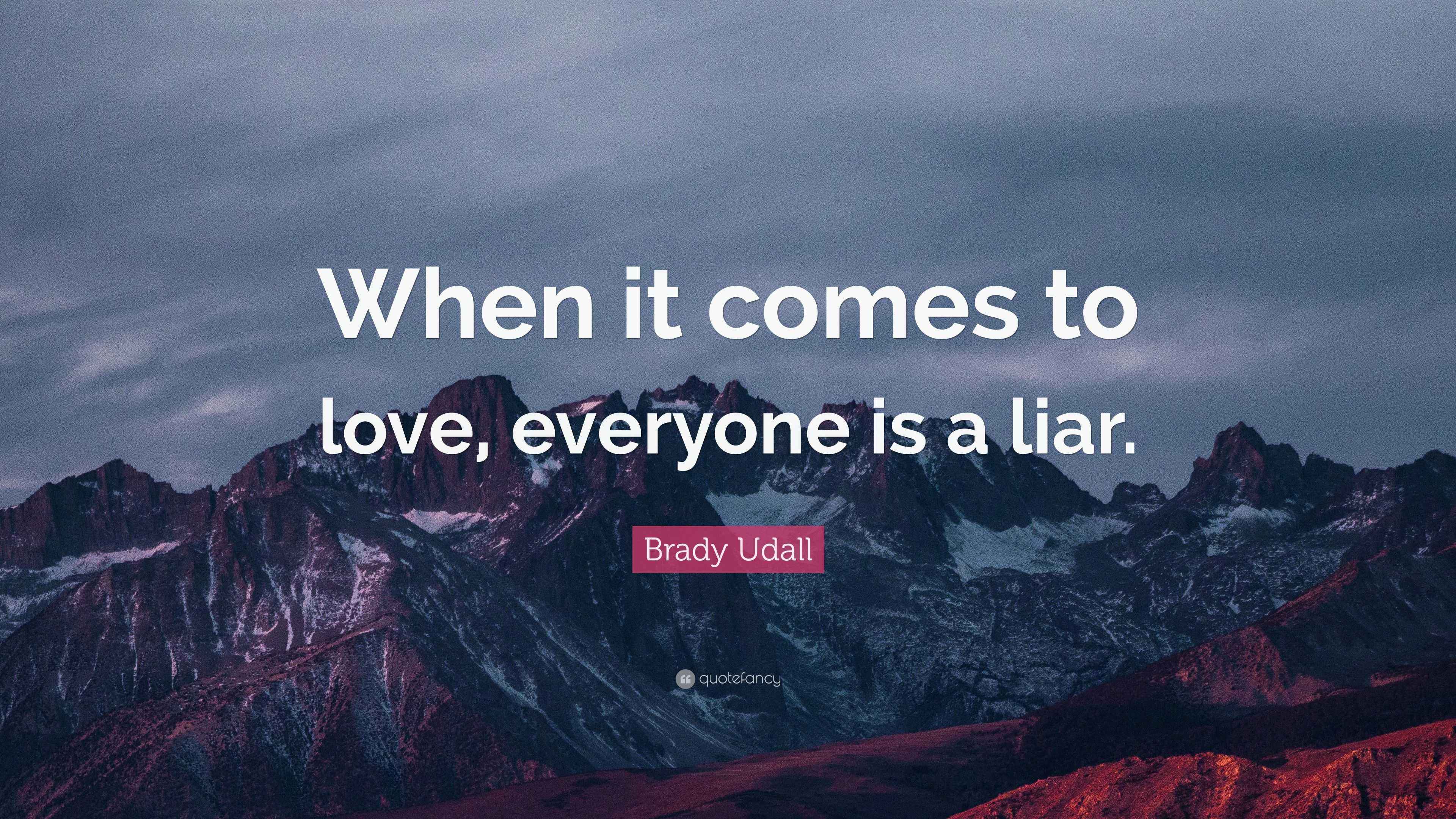 Brady Udall Quote: “When it comes to love, everyone is a liar.”