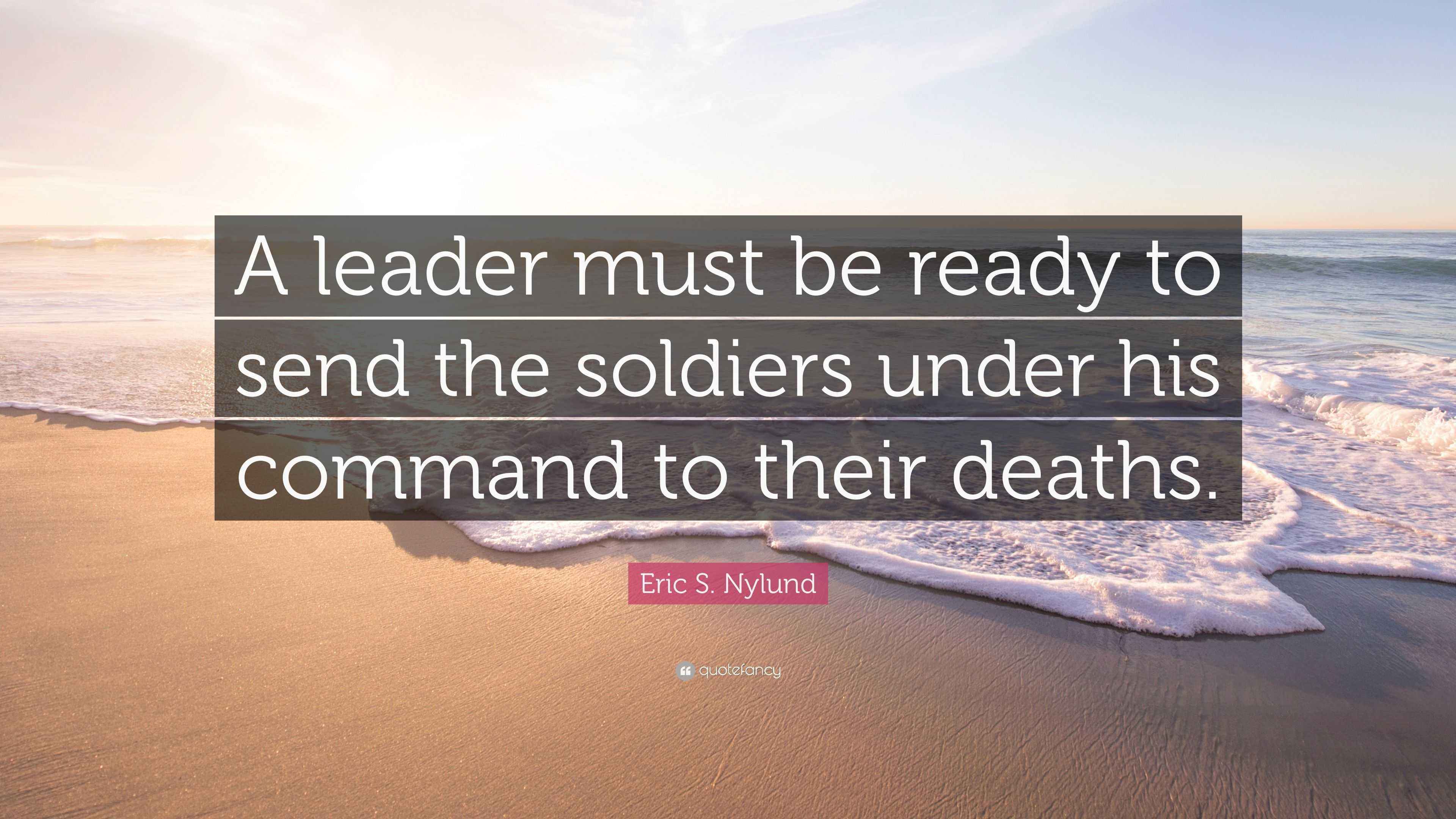 Eric S. Nylund Quote: “A leader must be ready to send the soldiers ...
