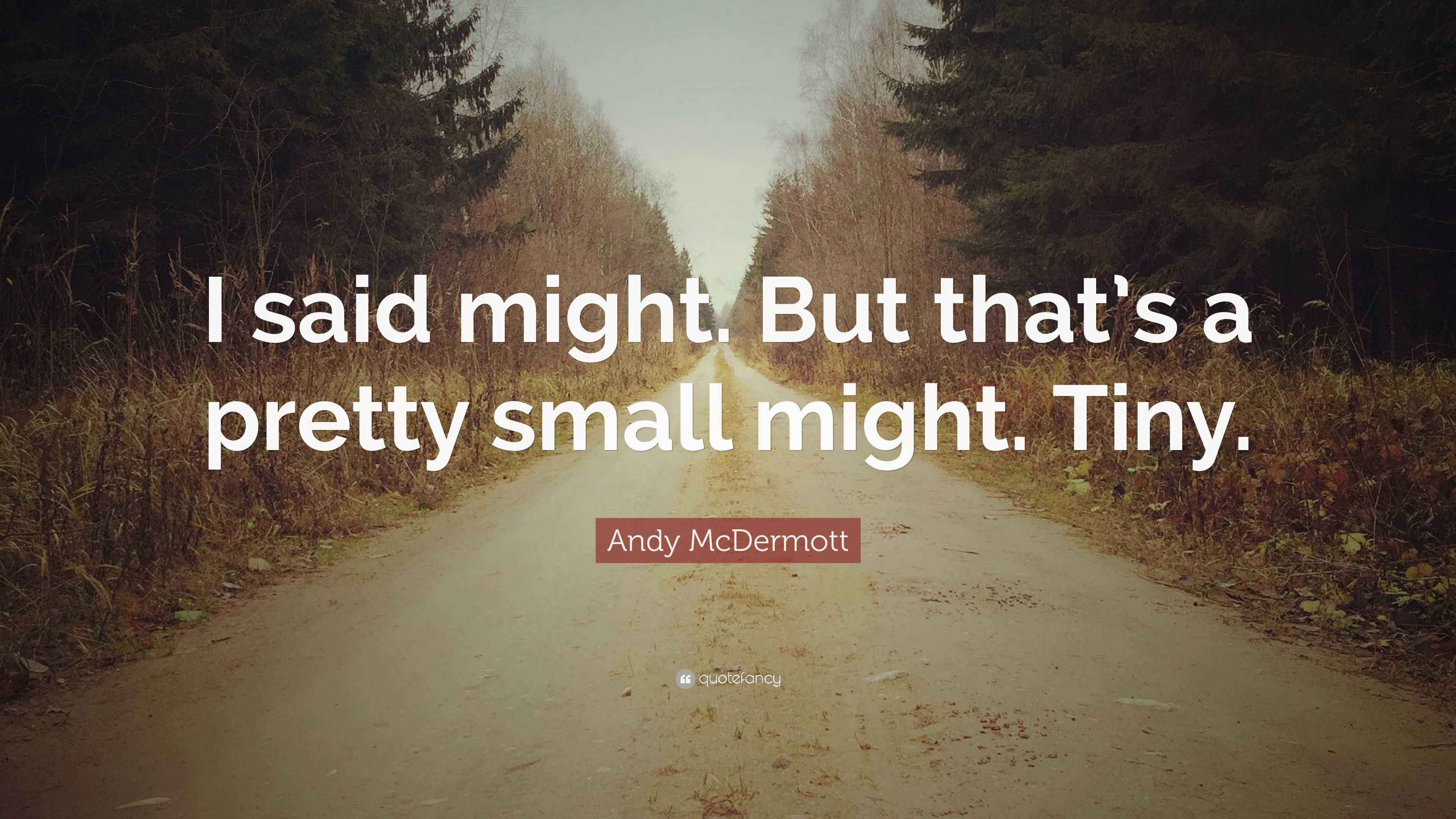 Andy McDermott Quote: “I said might. But that’s a pretty small might ...