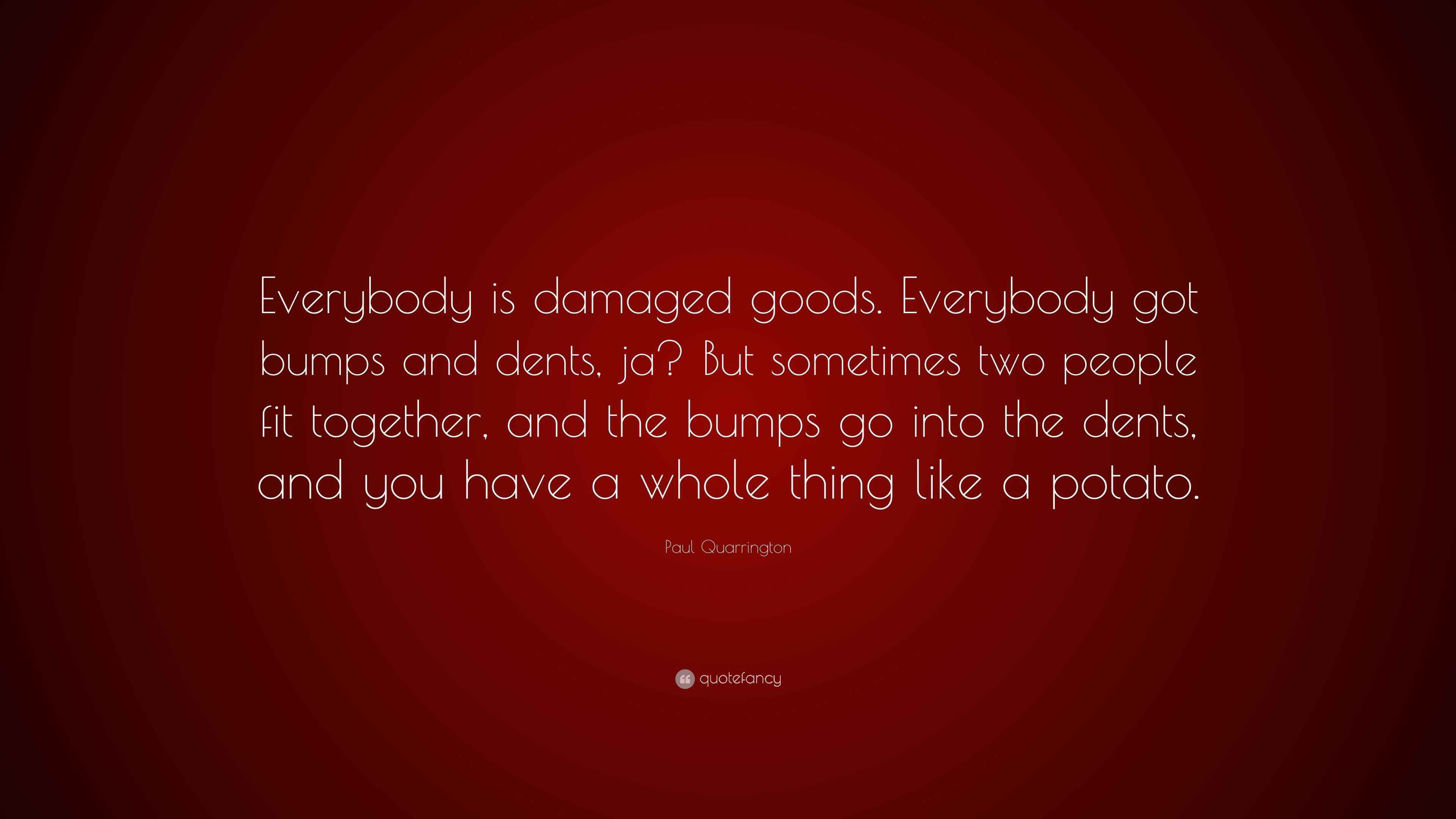 Paul Quarrington Quote: “Everybody is damaged goods. Everybody got ...