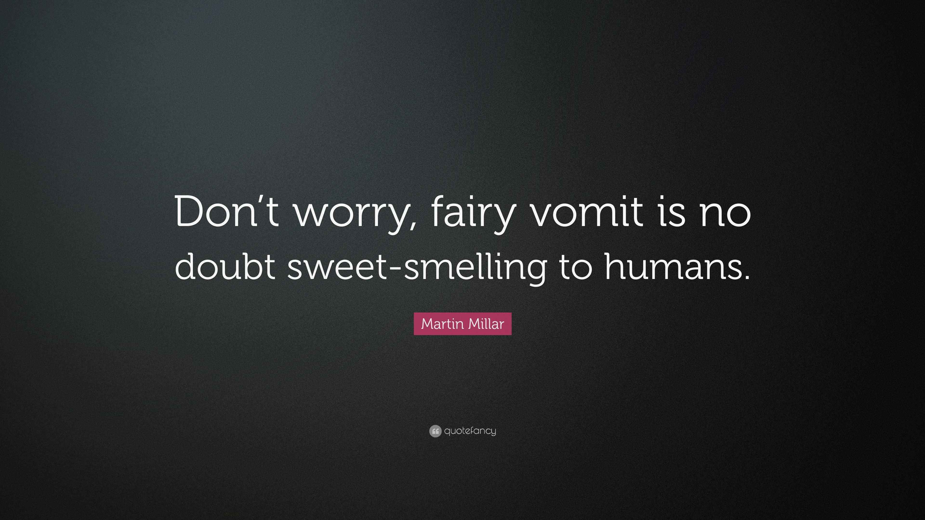 Martin Millar Quote: “Don’t worry, fairy vomit is no doubt sweet ...