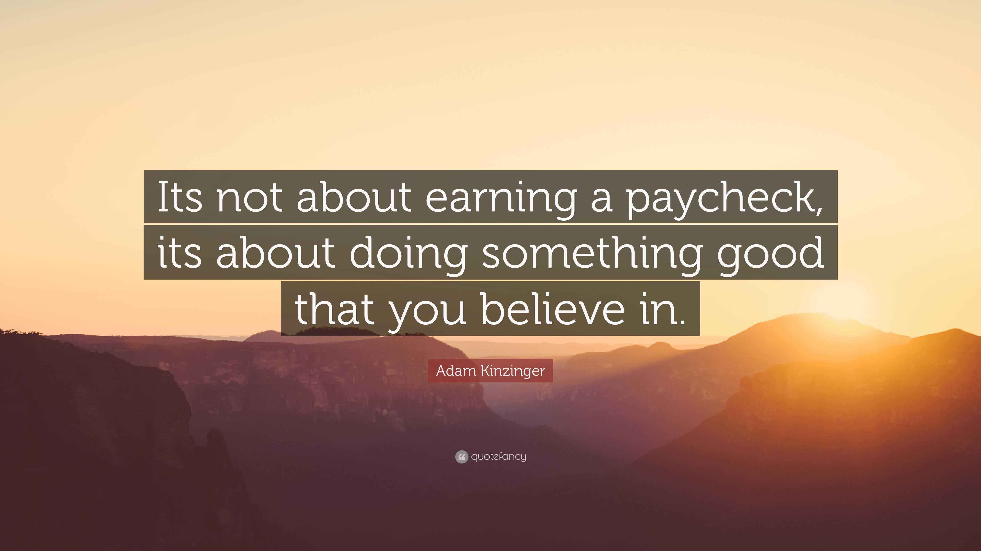 Adam Kinzinger Quote: “Its not about earning a paycheck, its about ...
