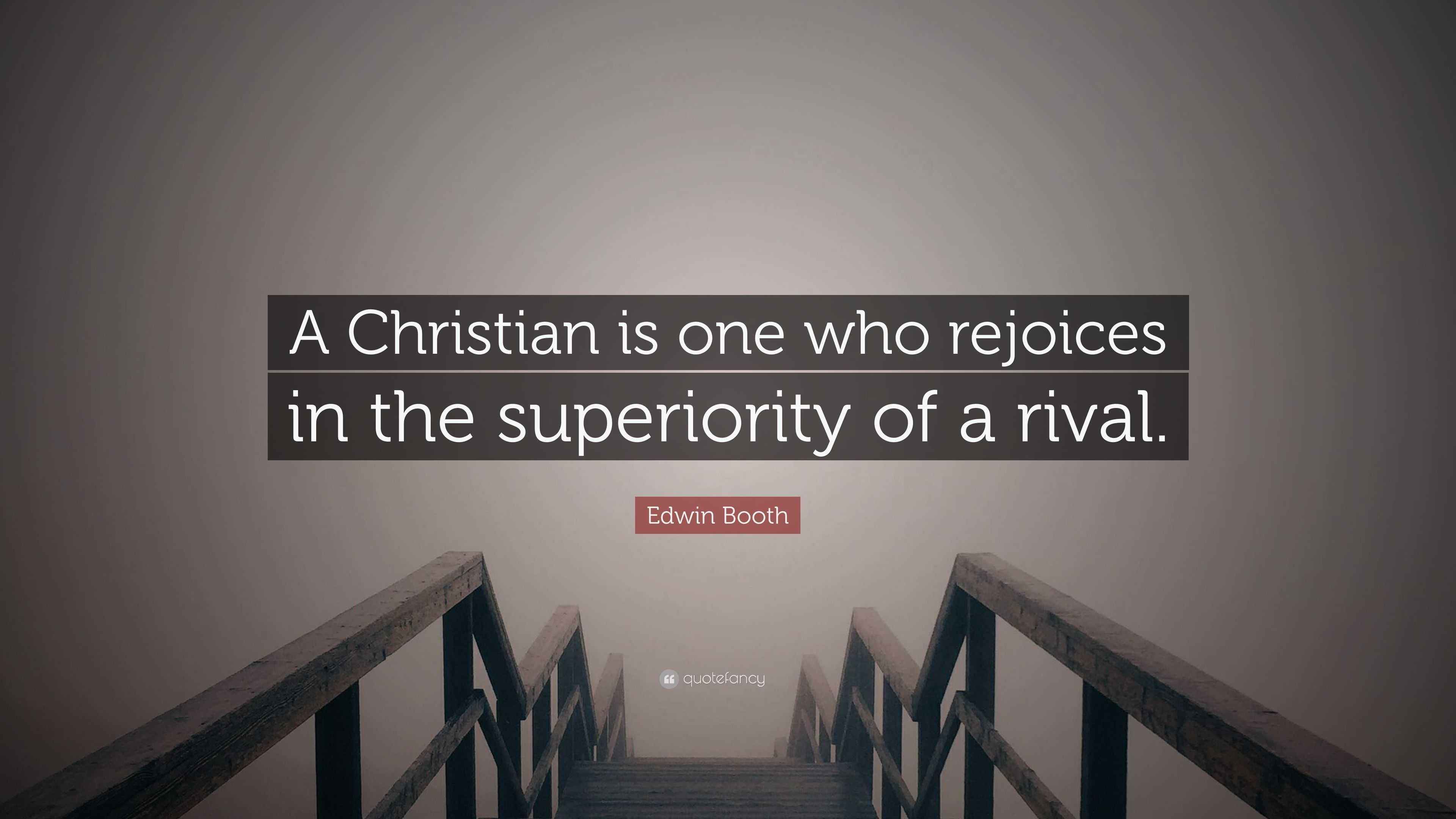 Edwin Booth Quote: “A Christian is one who rejoices in the superiority ...