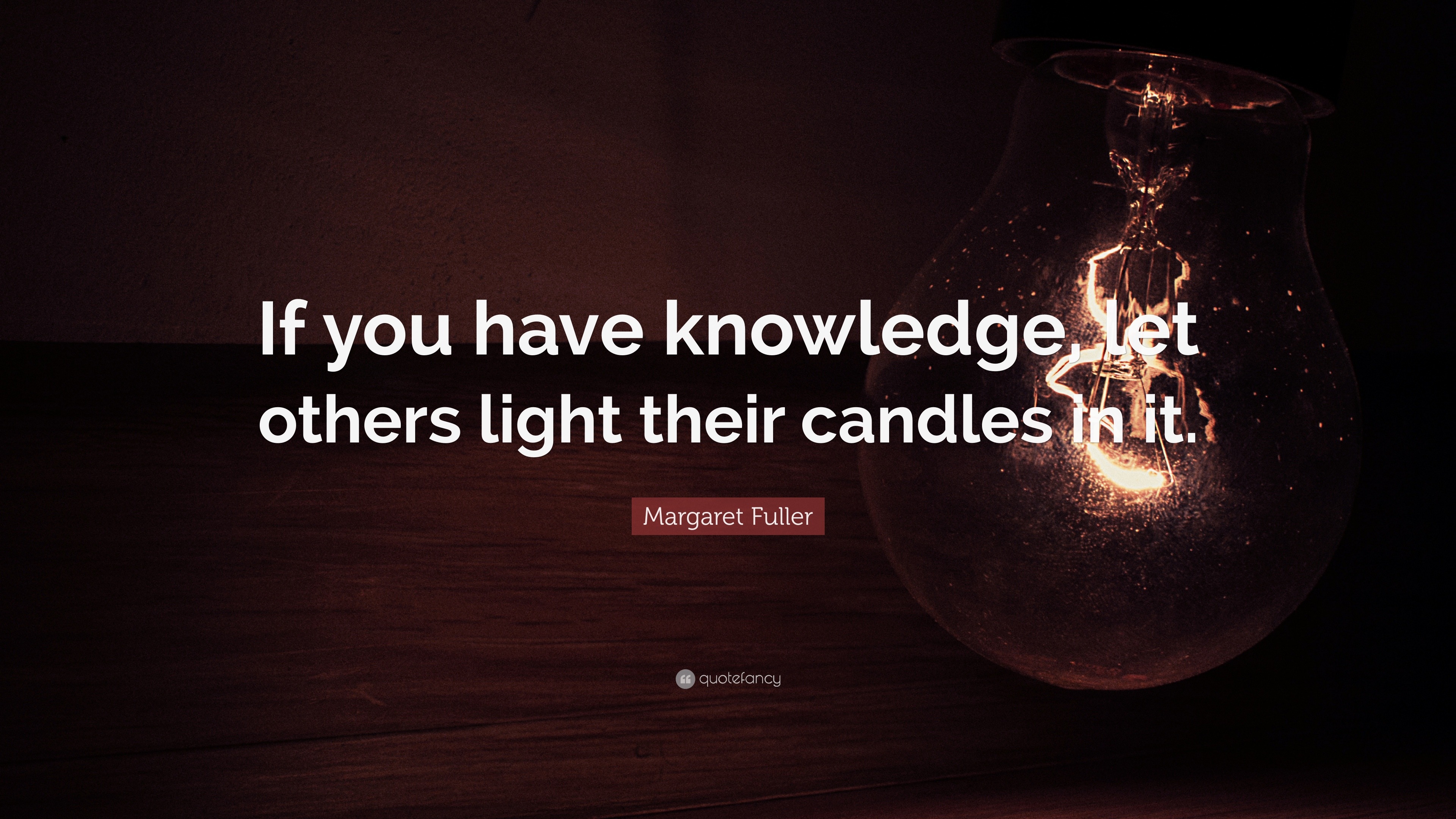 Margaret Fuller Quote: “If you have knowledge, let others light their ...