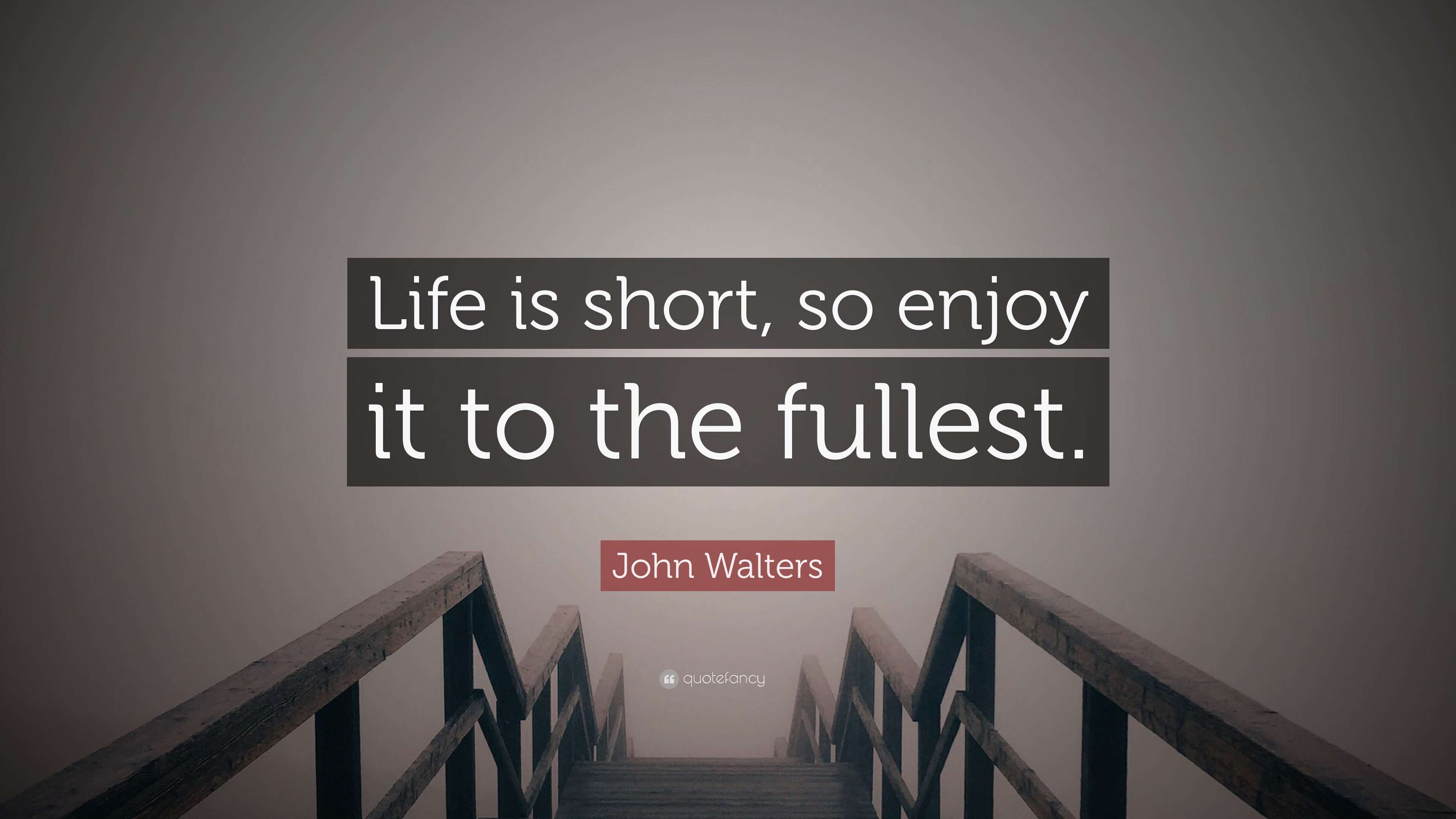 John Walters Quote: “Life is short, so enjoy it to the fullest.”