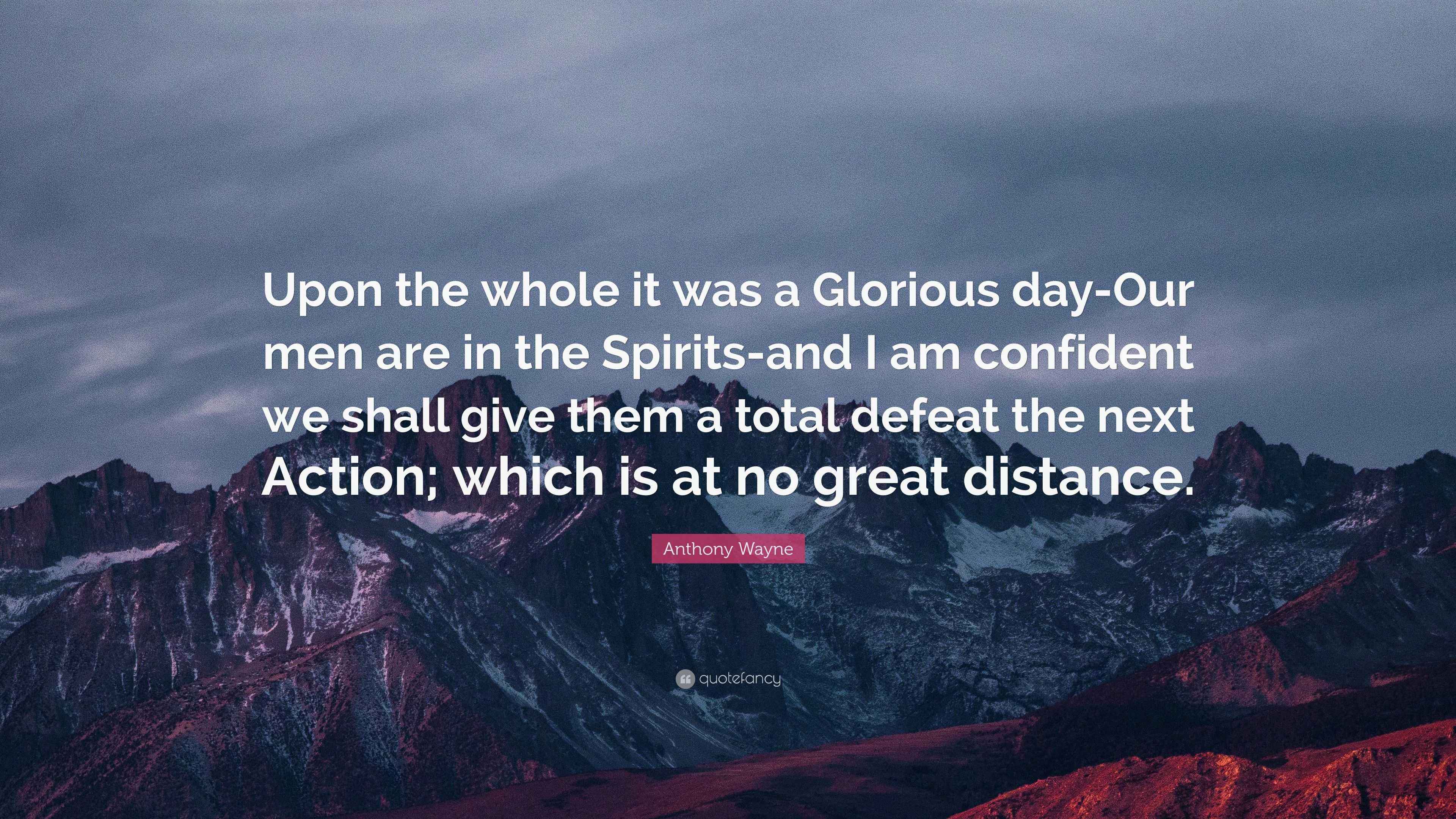 Anthony Wayne Quote: “Upon the whole it was a Glorious day-Our men are ...