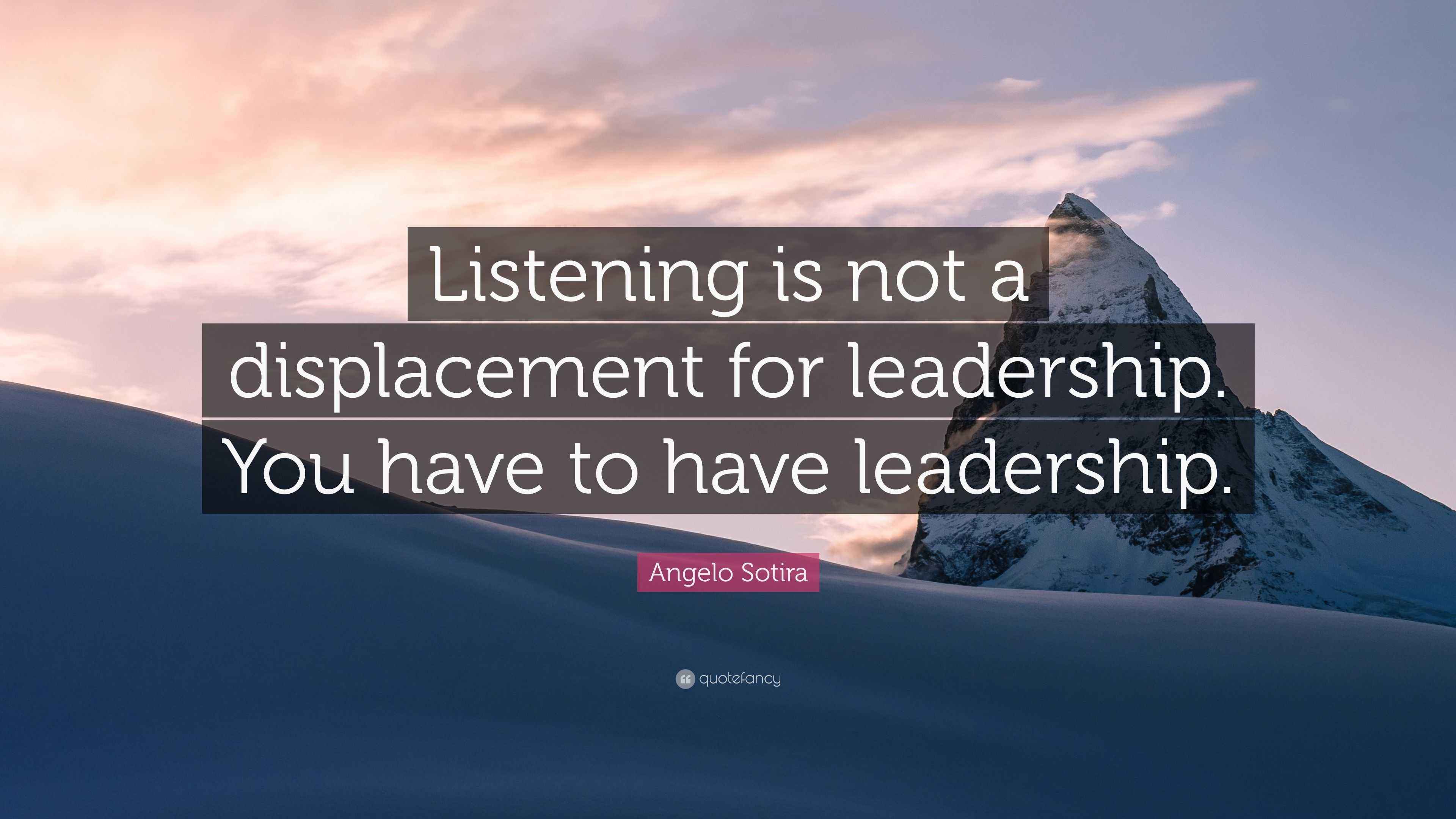 Angelo Sotira Quote: “Listening is not a displacement for leadership ...