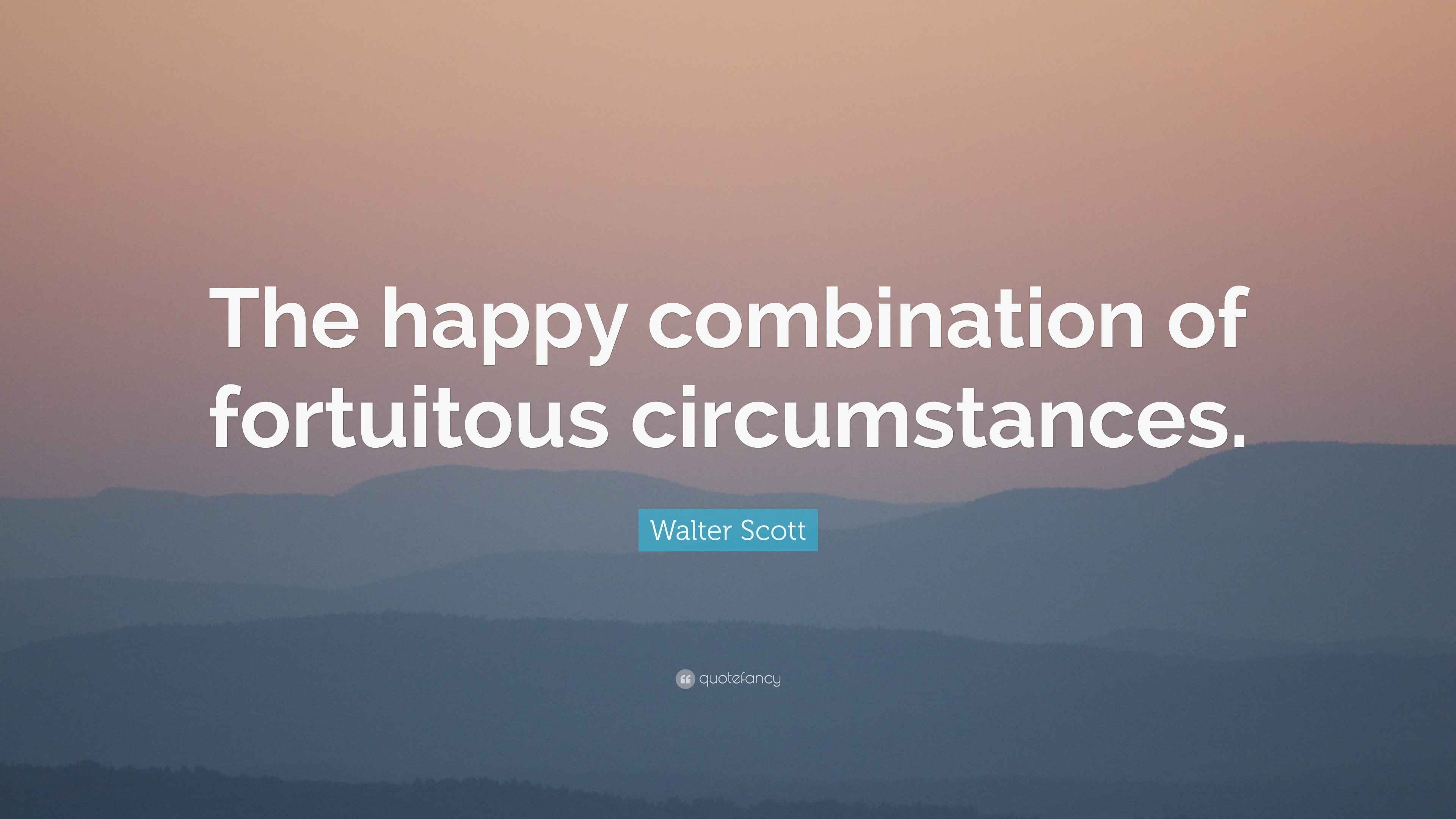 Walter Scott Quote: “The happy combination of fortuitous circumstances.”