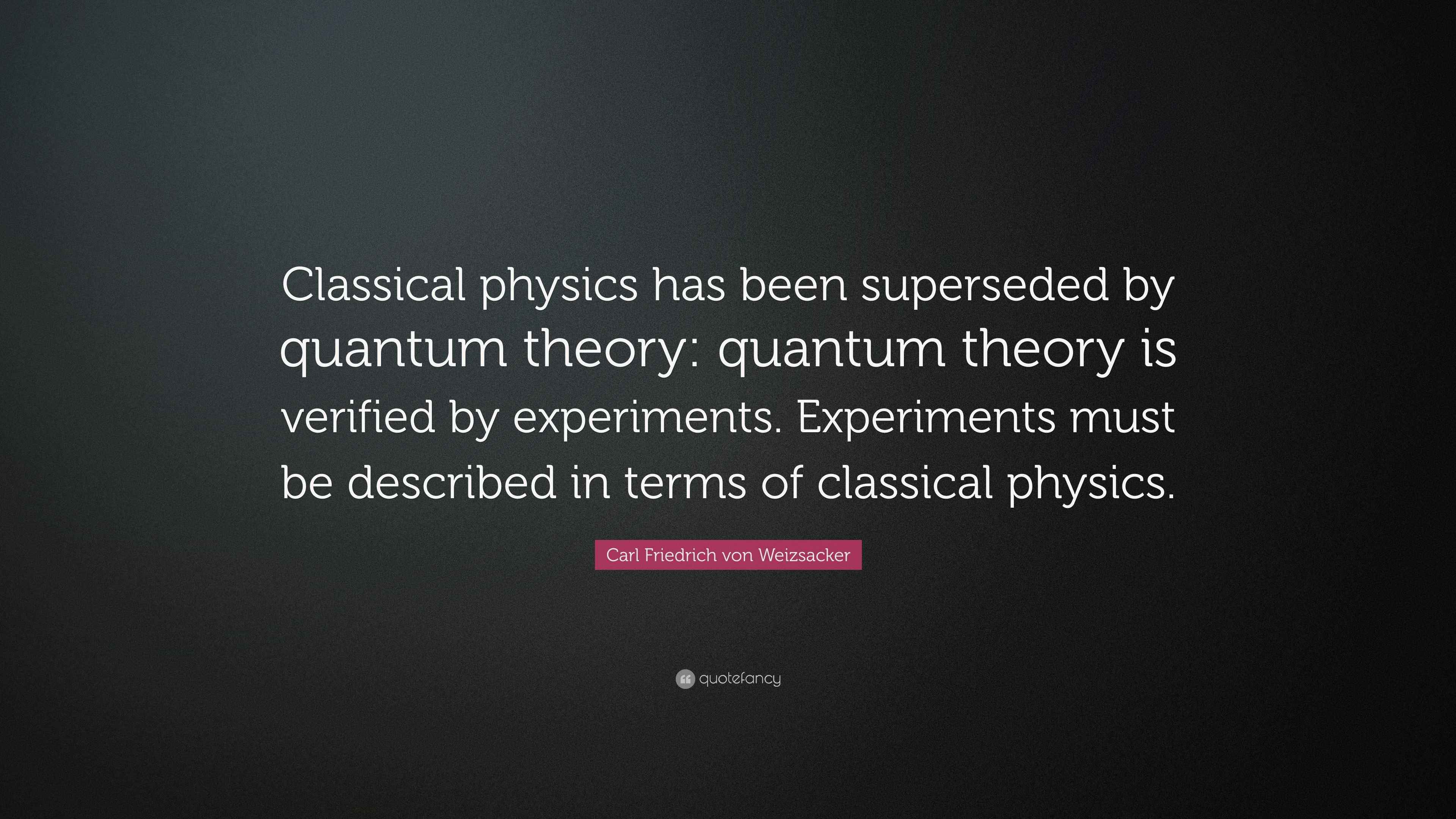 Carl Friedrich von Weizsacker Quote: “Classical physics has been ...