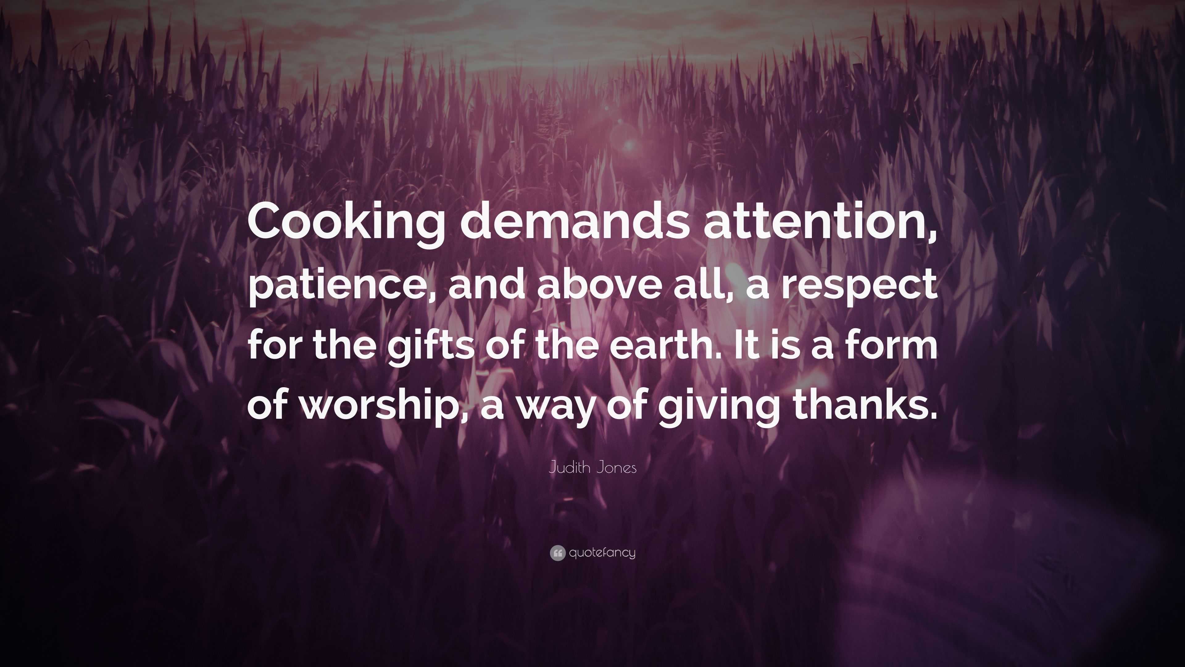 Judith Jones Quote: “Cooking demands attention, patience, and above all ...