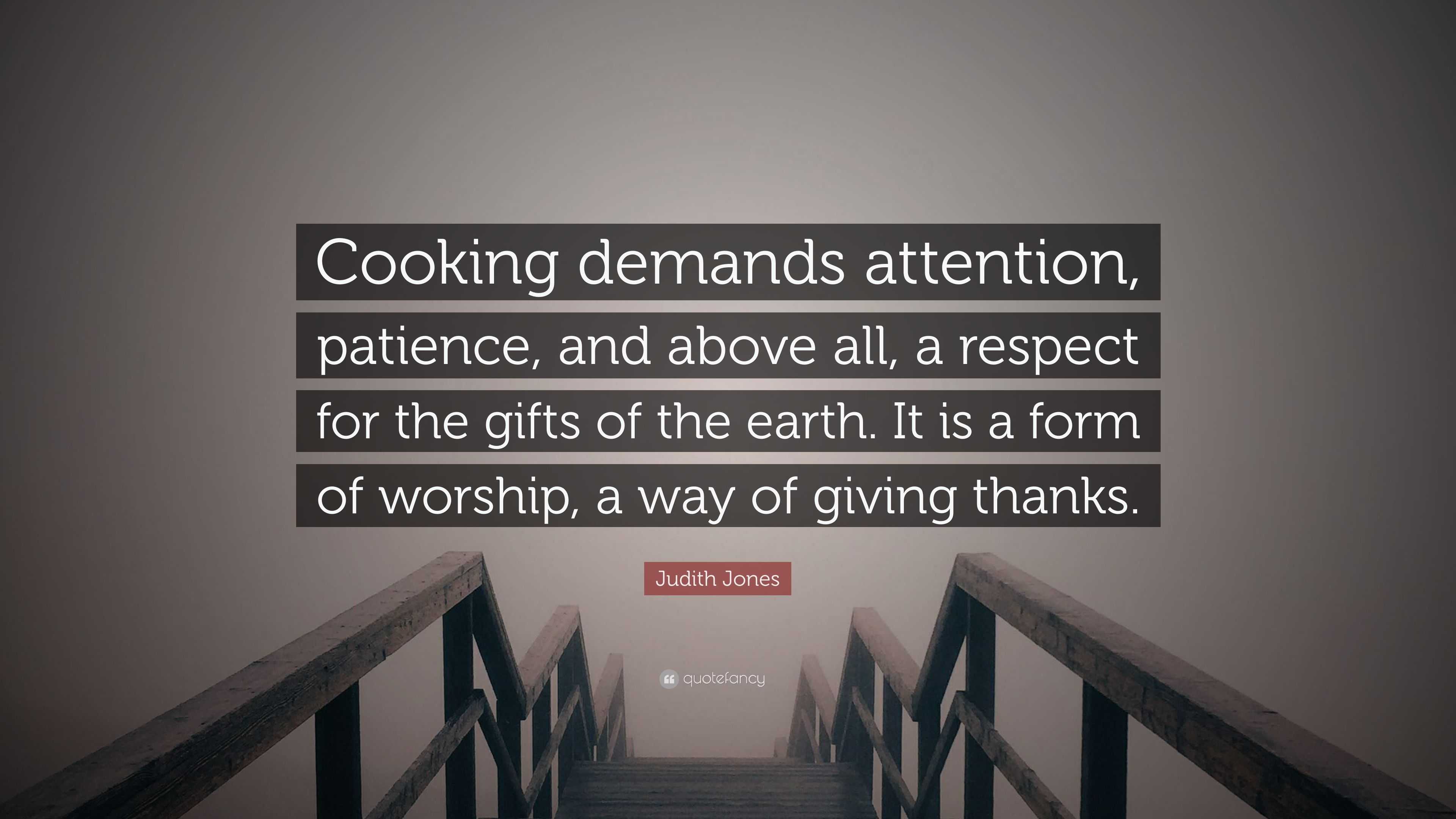 Judith Jones Quote: “Cooking demands attention, patience, and above all ...