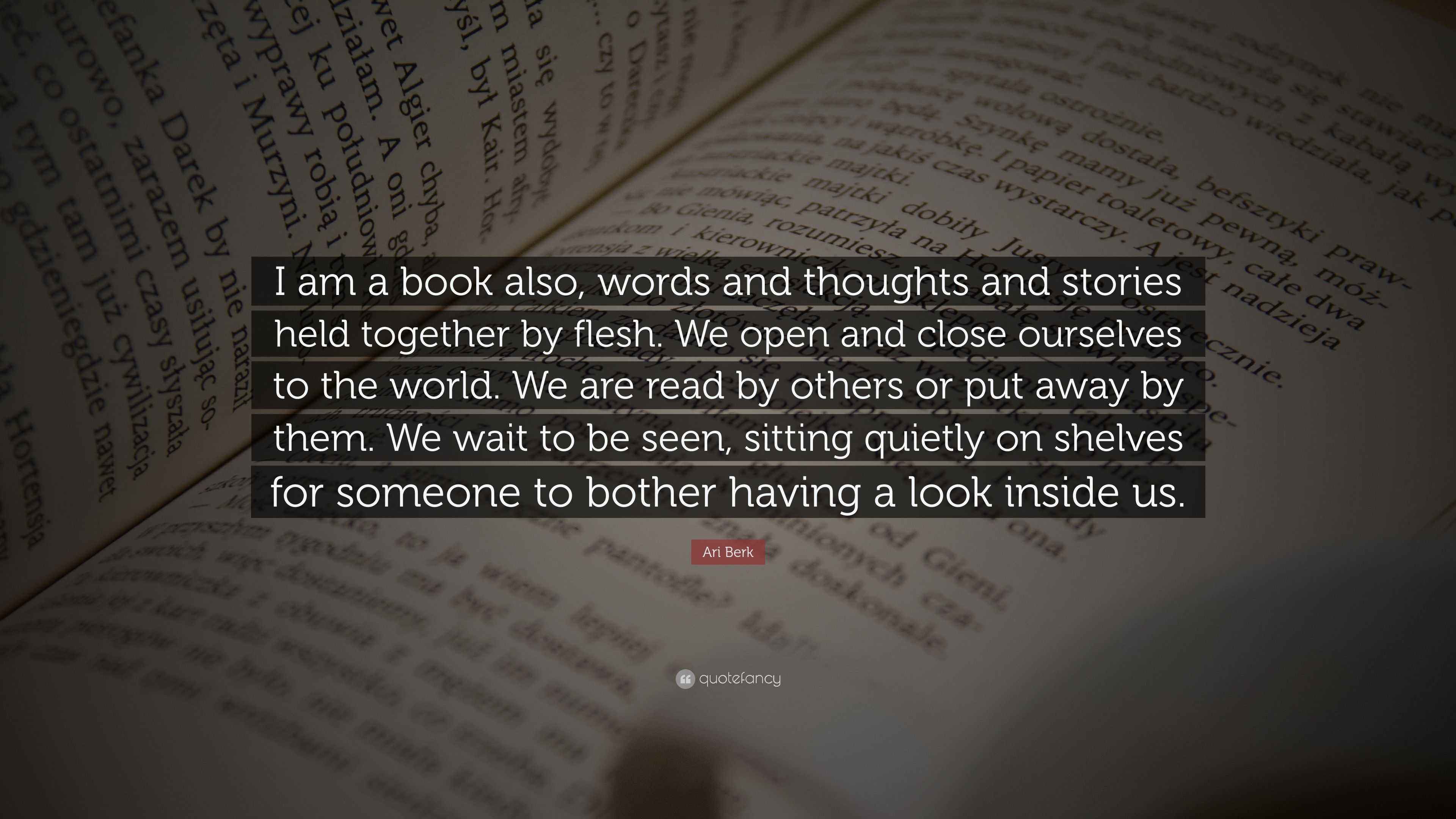 Ari Berk Quote: “I am a book also, words and thoughts and stories held ...