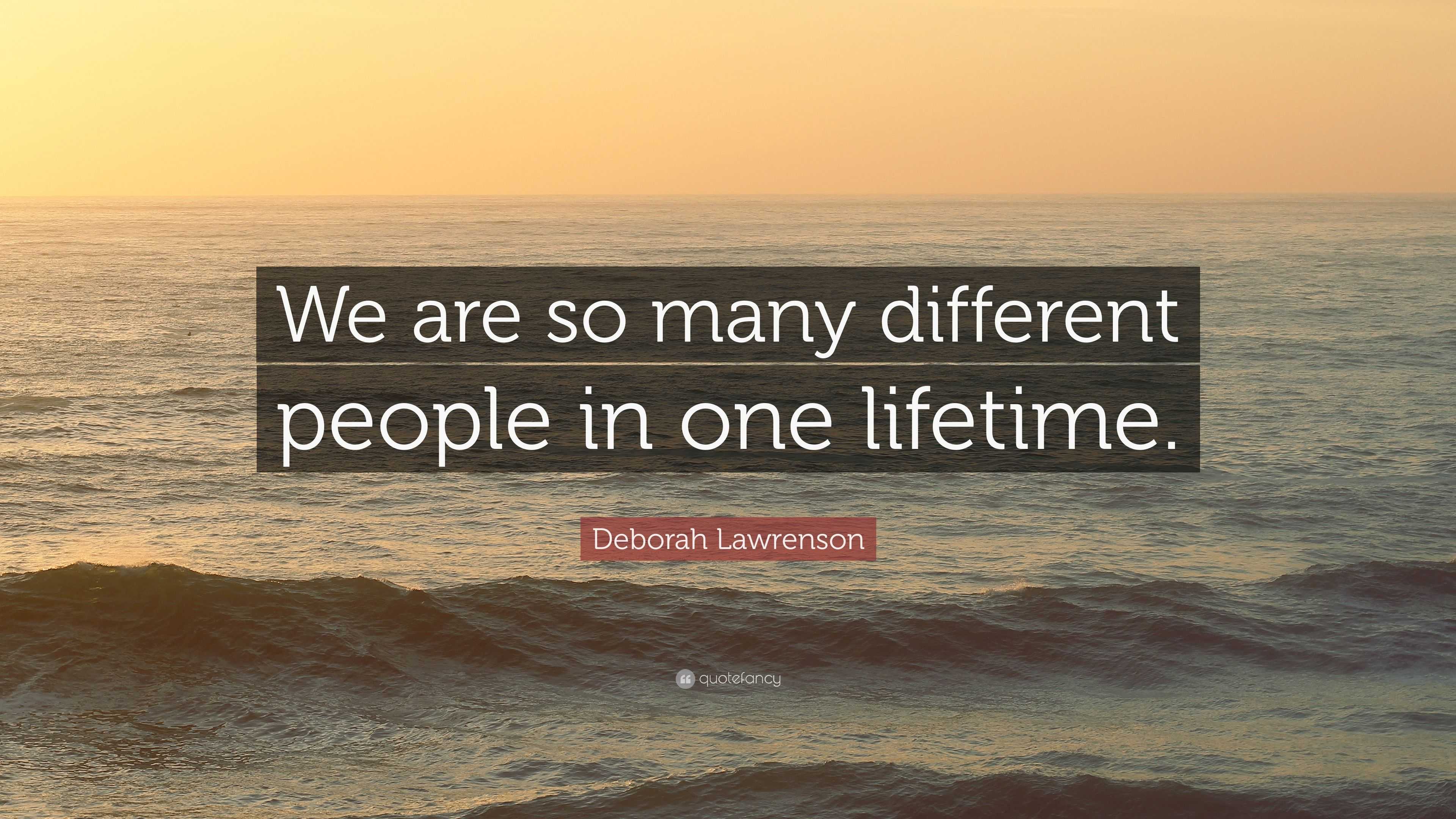 Deborah Lawrenson Quote: “We are so many different people in one lifetime.”