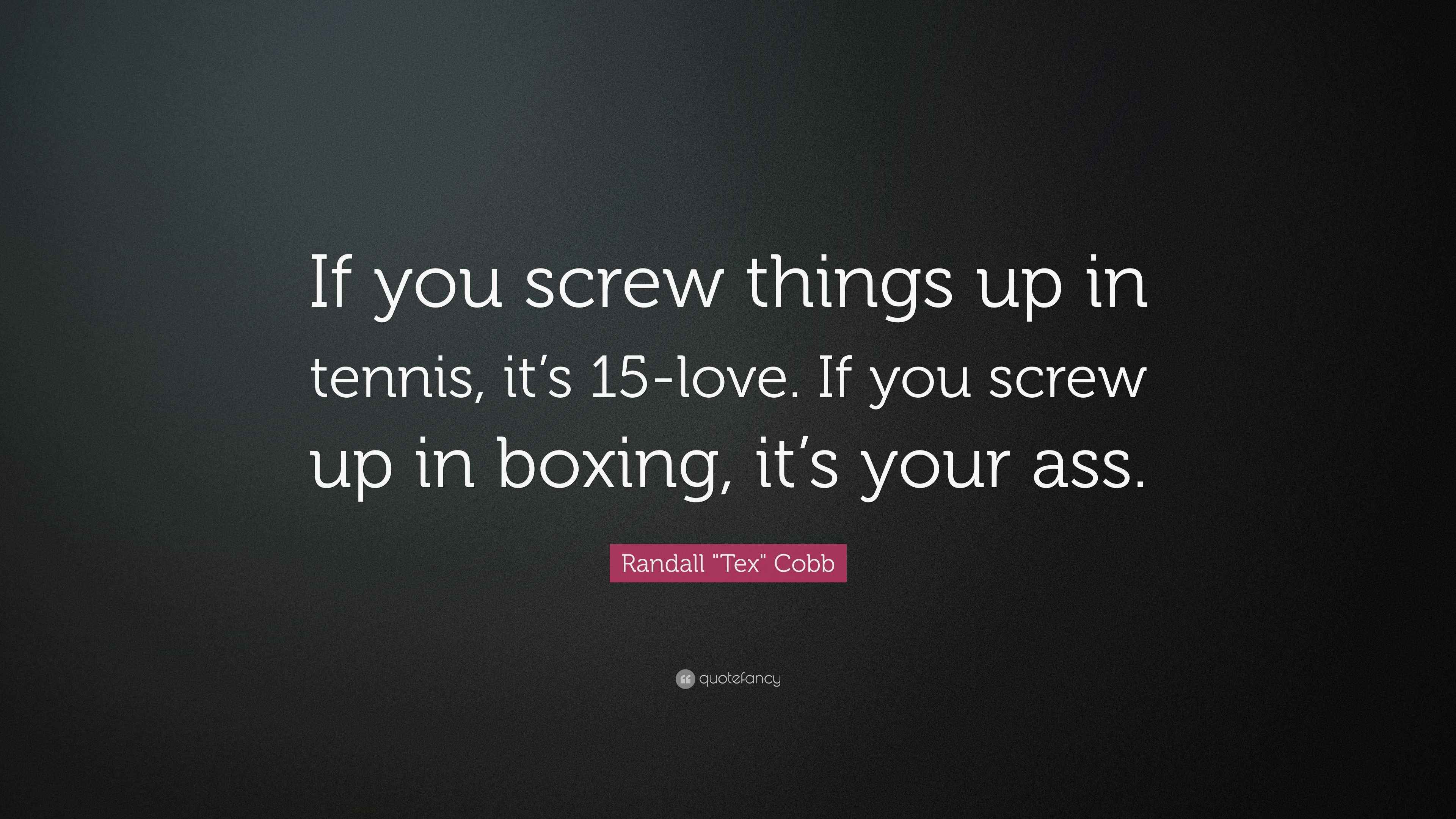 Randall "Tex" Cobb Quote: “If you screw things up in tennis, it’s 15 ...