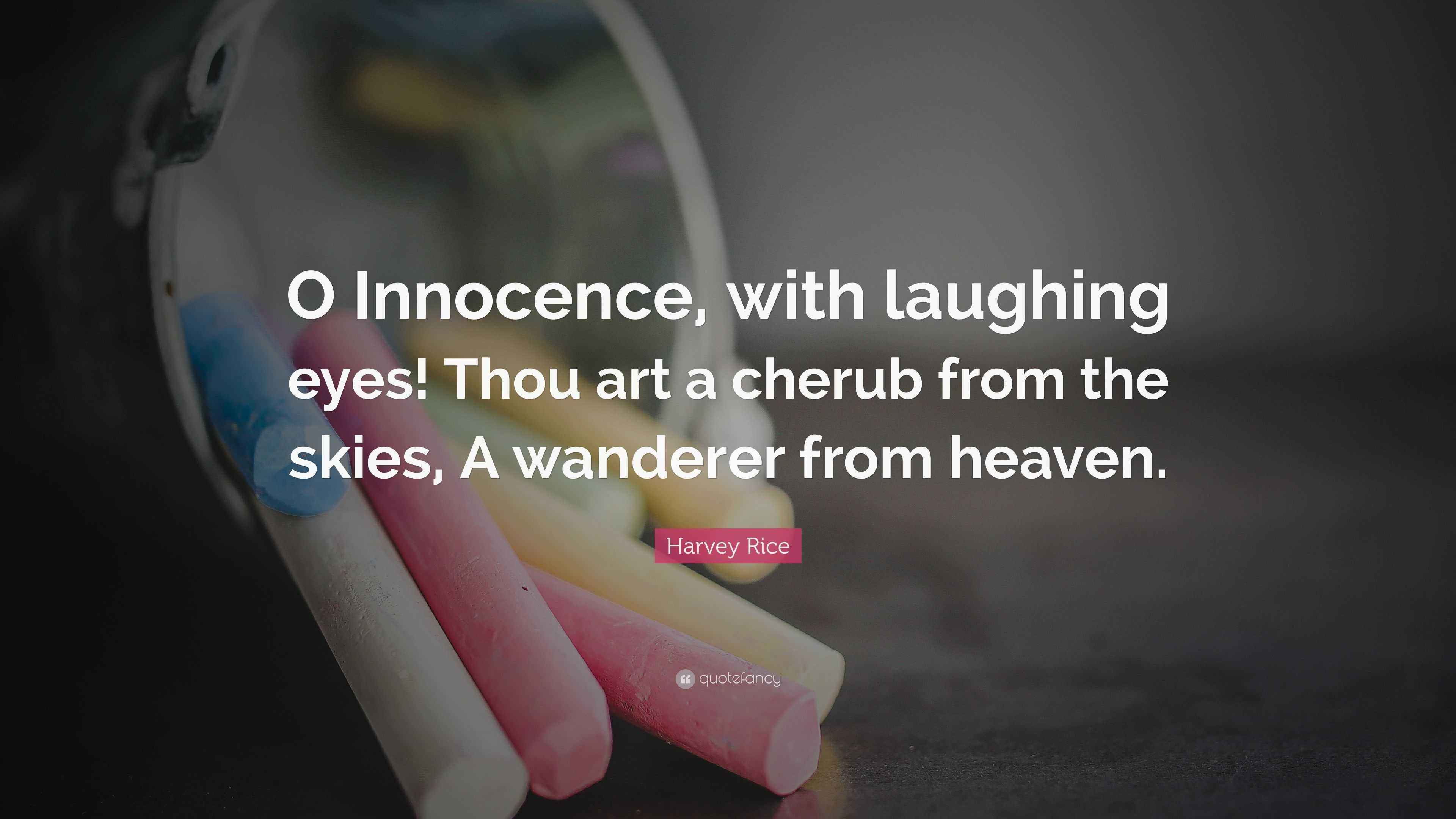 Harvey Rice Quote: “O Innocence, with laughing eyes! Thou art a cherub ...