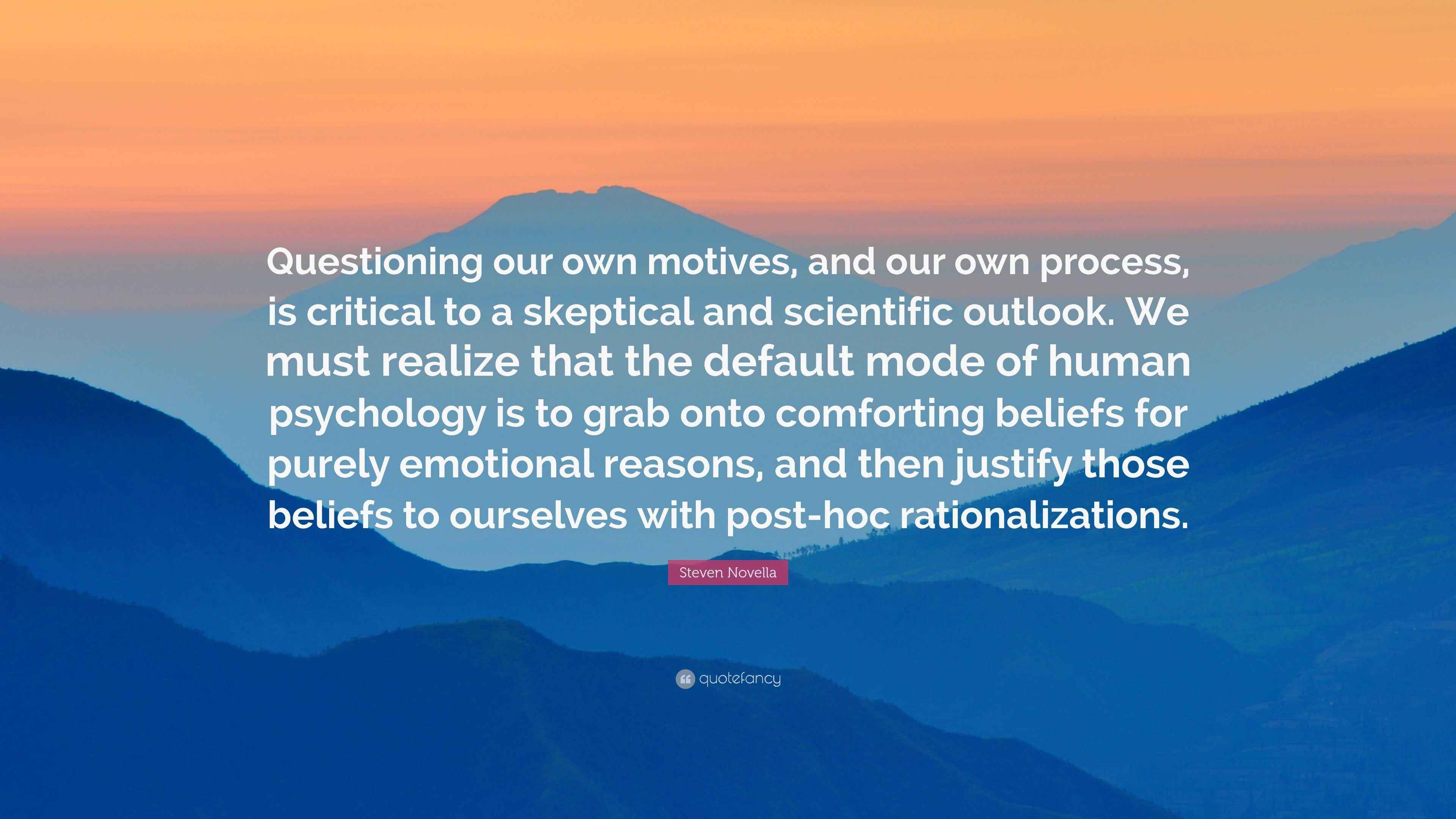 Steven Novella Quote: “Questioning our own motives, and our own process ...