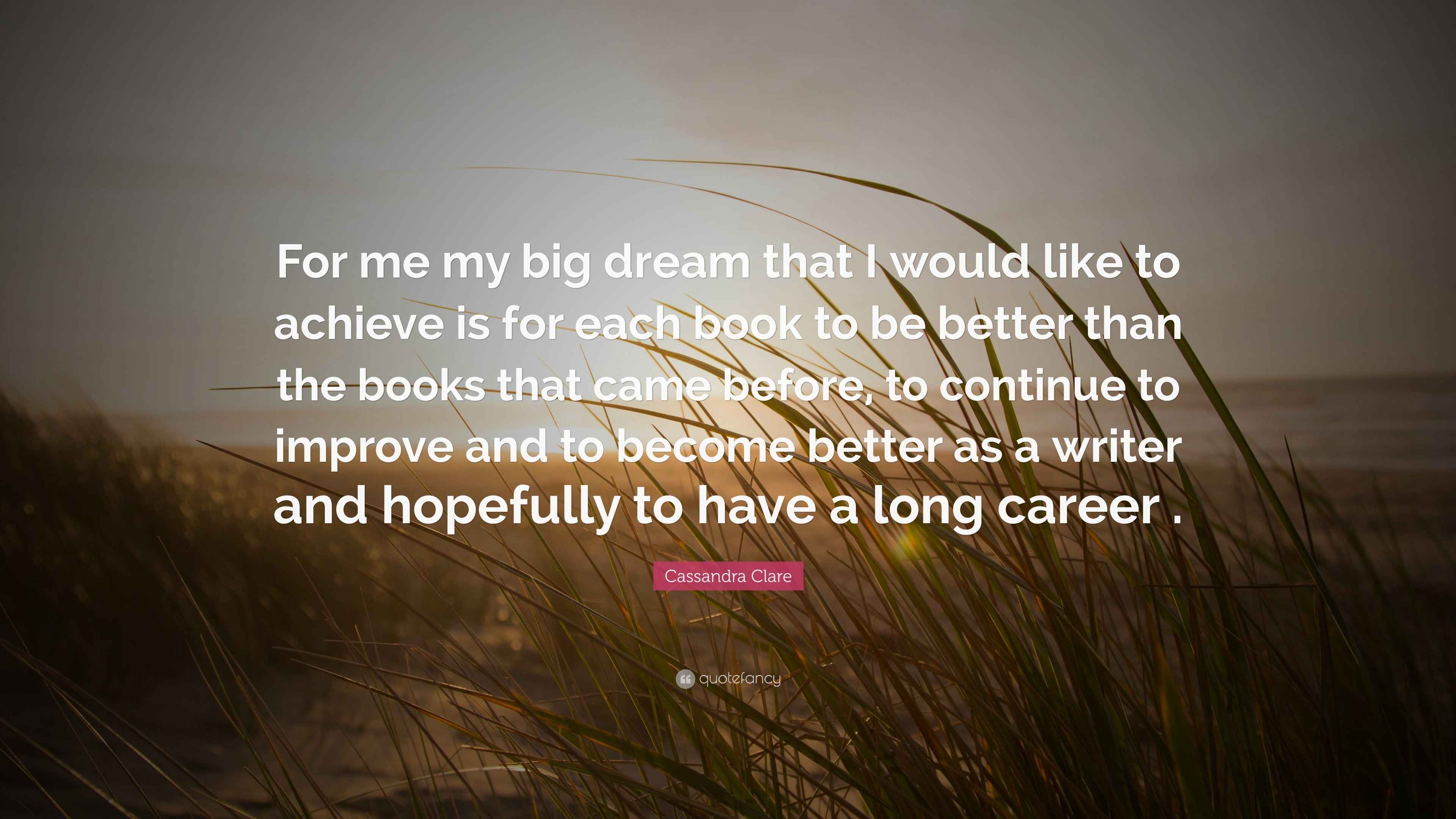 Cassandra Clare Quote: “For me my big dream that I would like to ...