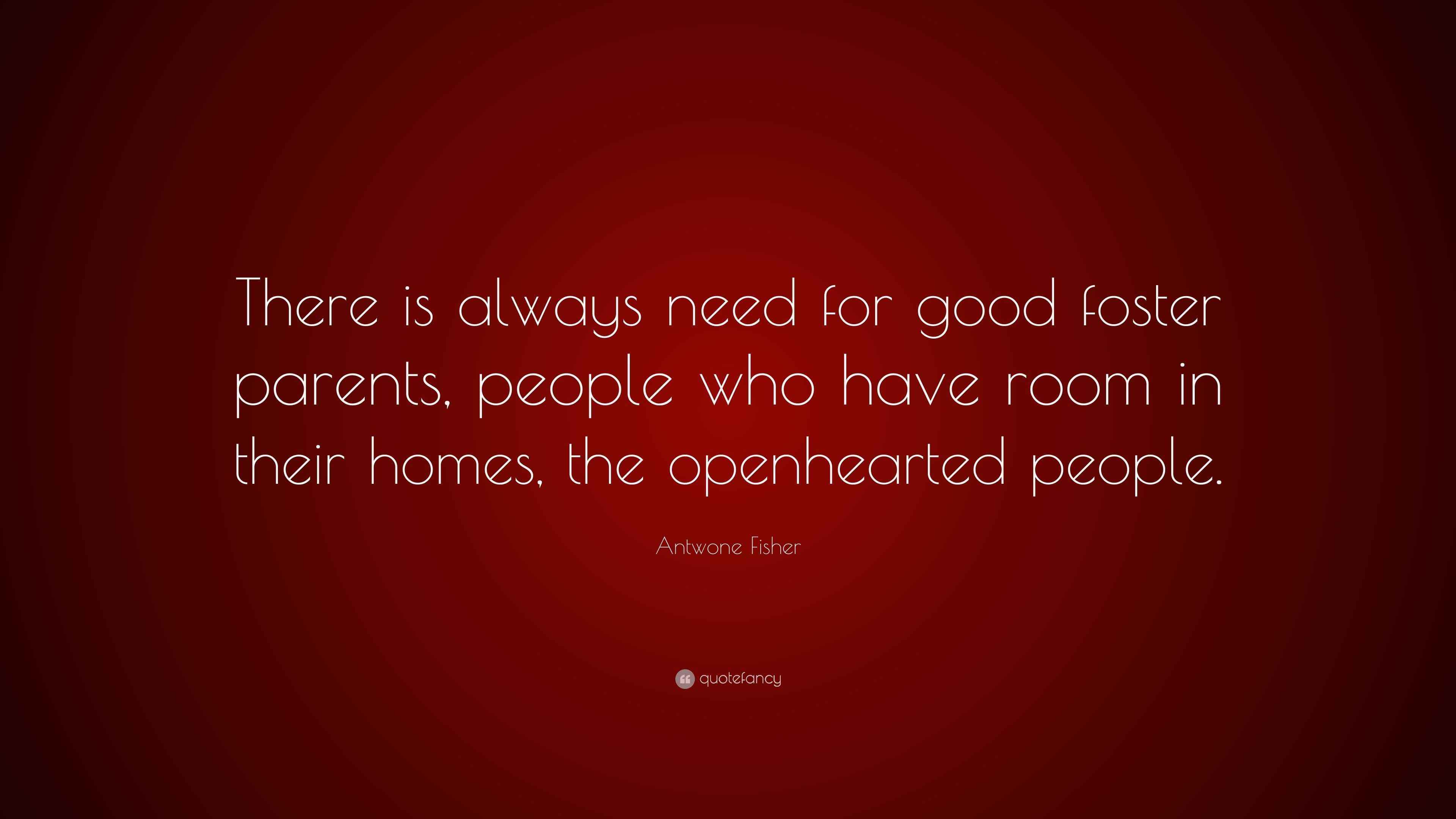 Antwone Fisher Quote: “There is always need for good foster parents ...