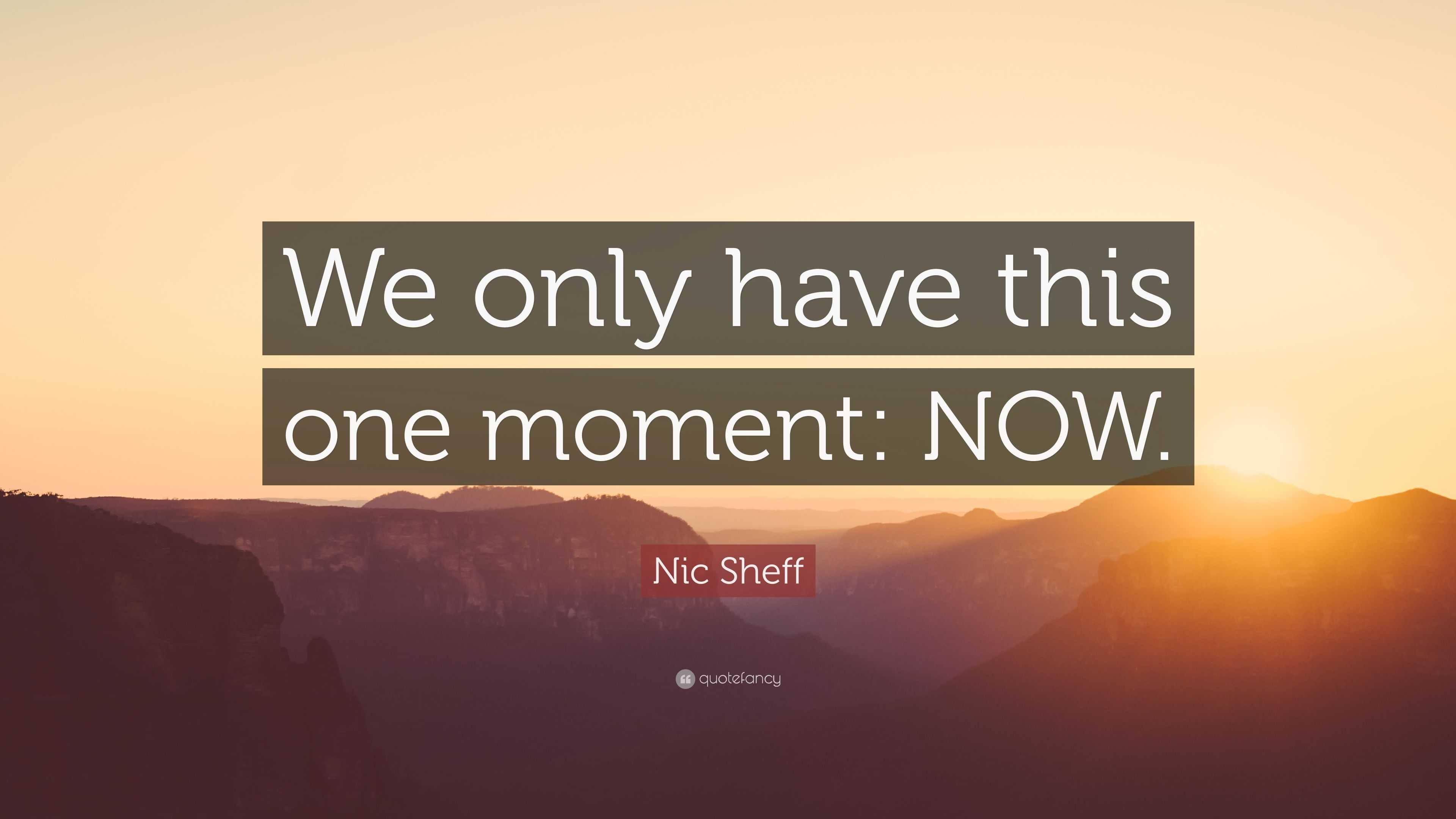 Nic Sheff Quote: “We only have this one moment: NOW.”