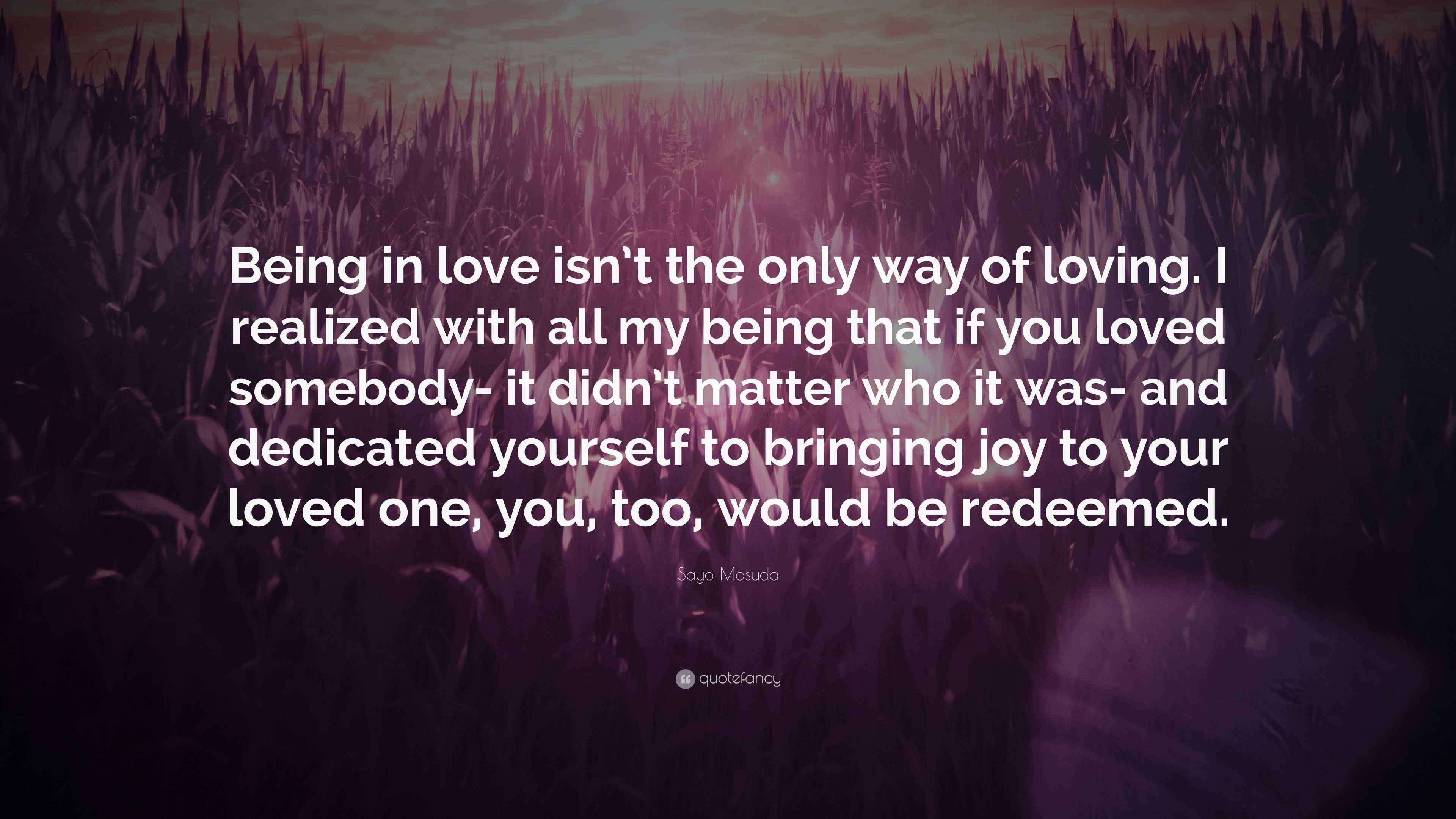 Sayo Masuda Quote: “Being in love isn’t the only way of loving. I ...