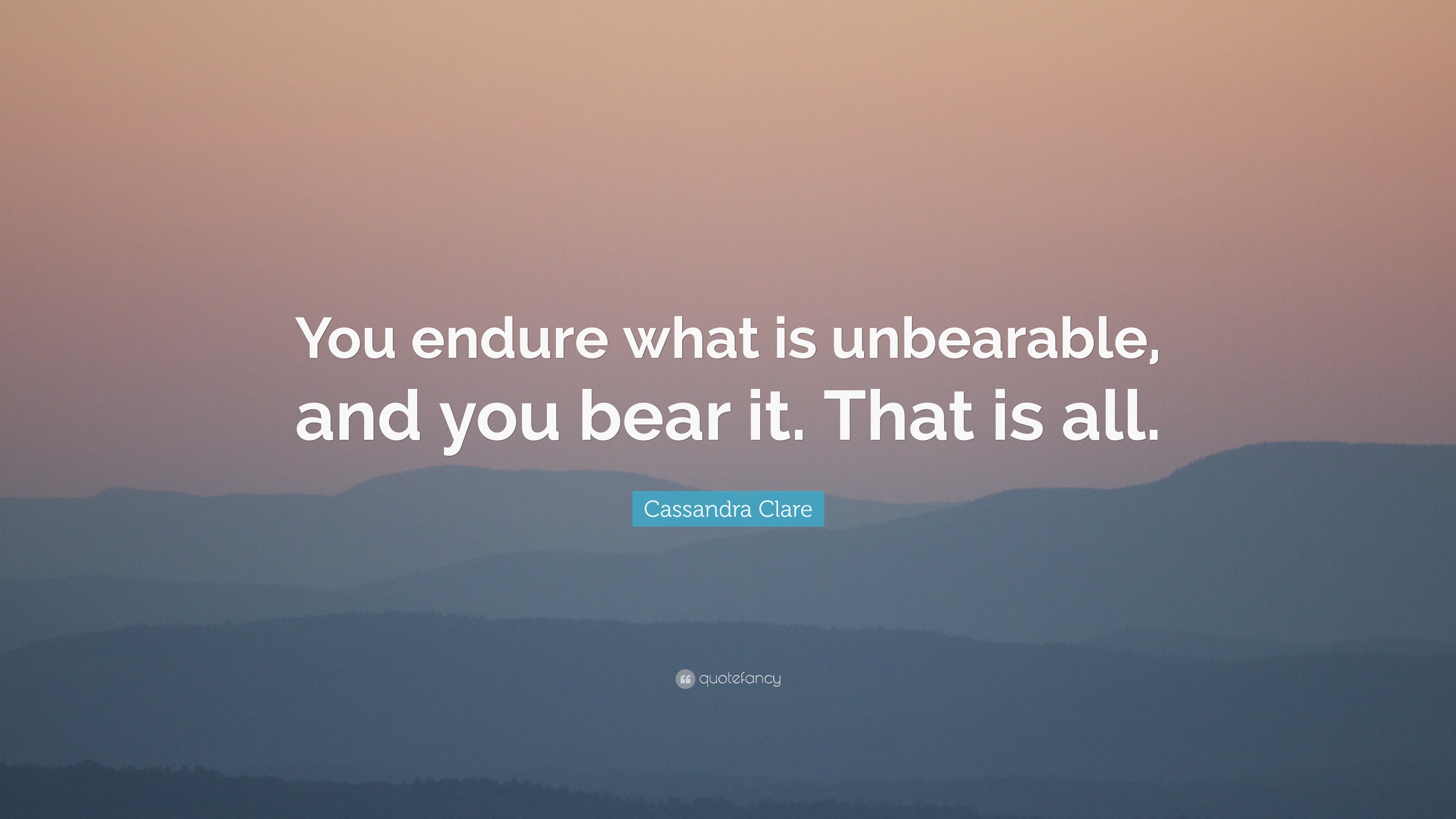 Cassandra Clare Quote: “You endure what is unbearable, and you bear it ...