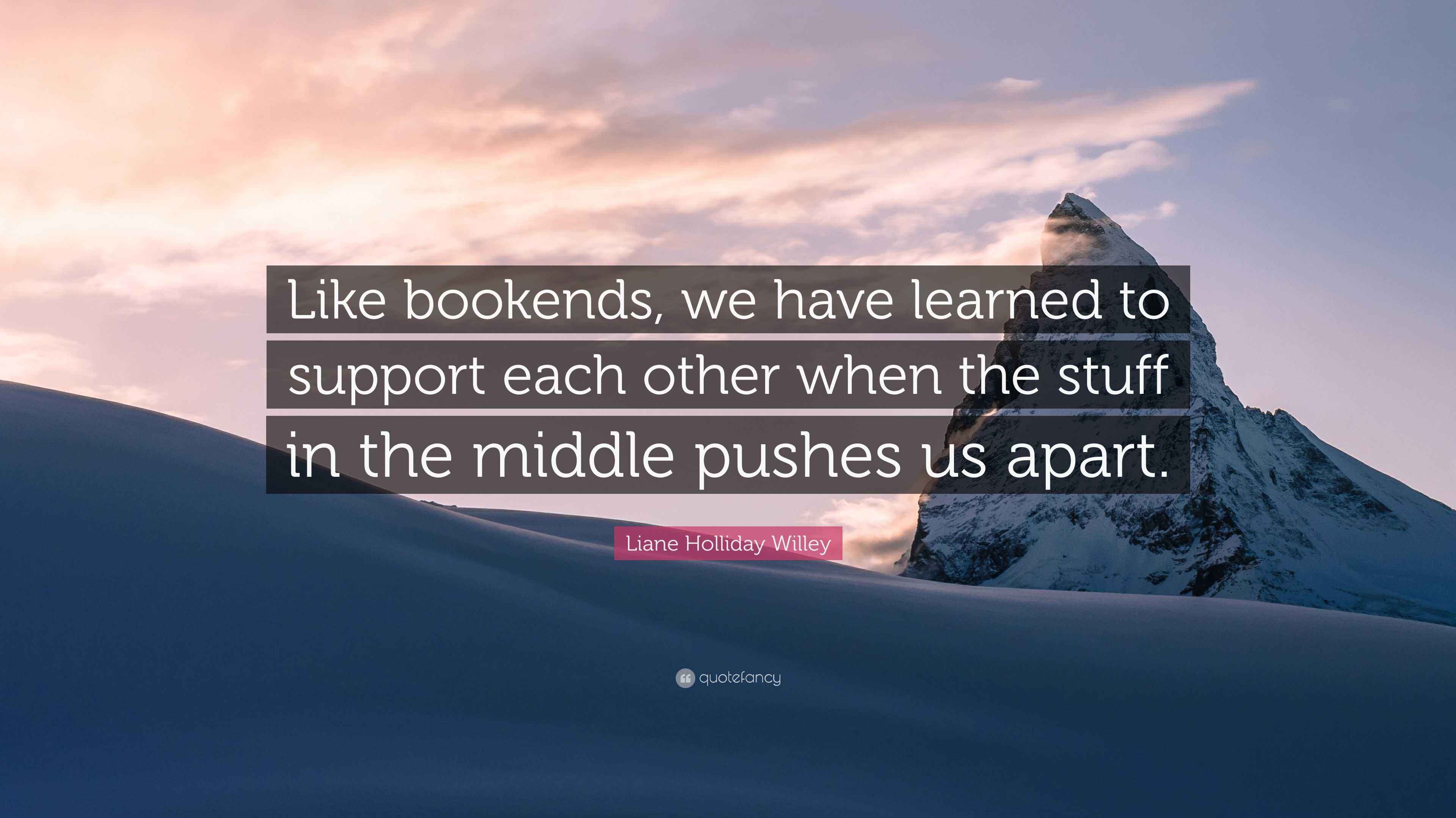 Liane Holliday Willey Quote: “Like bookends, we have learned to support ...