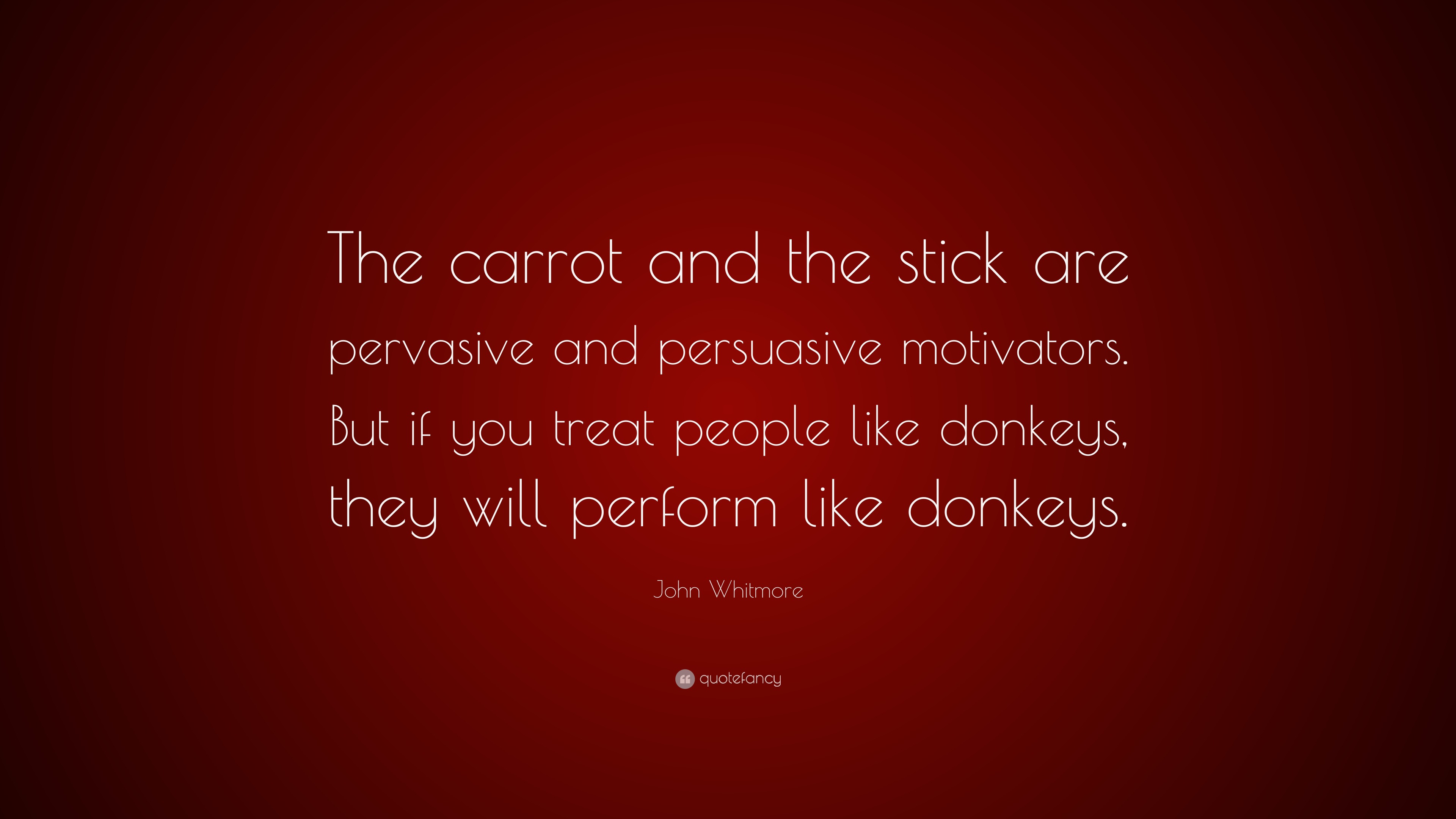 John Whitmore Quote: “The carrot and the stick are pervasive and ...