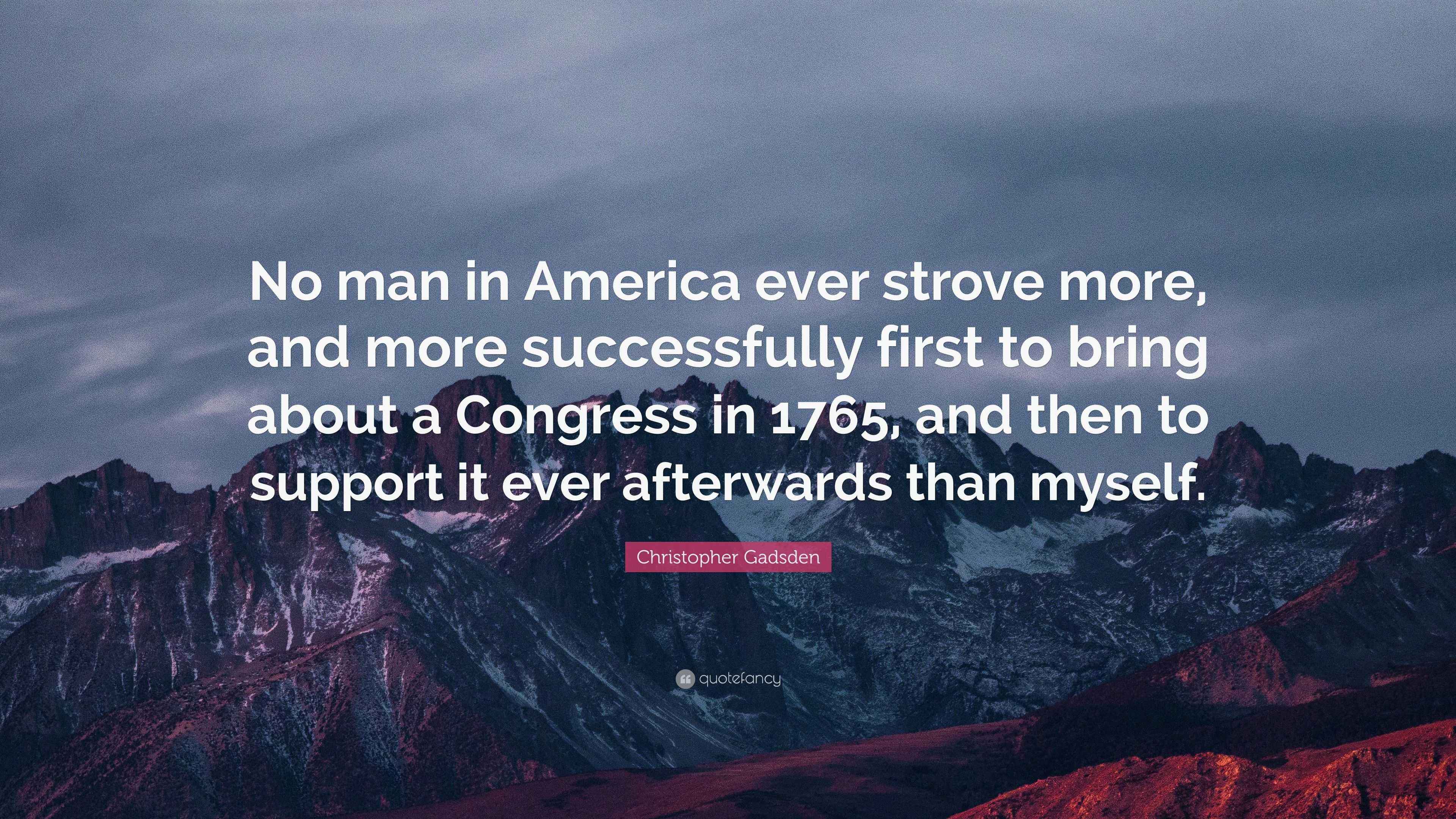 Christopher Gadsden Quote: “No man in America ever strove more, and ...