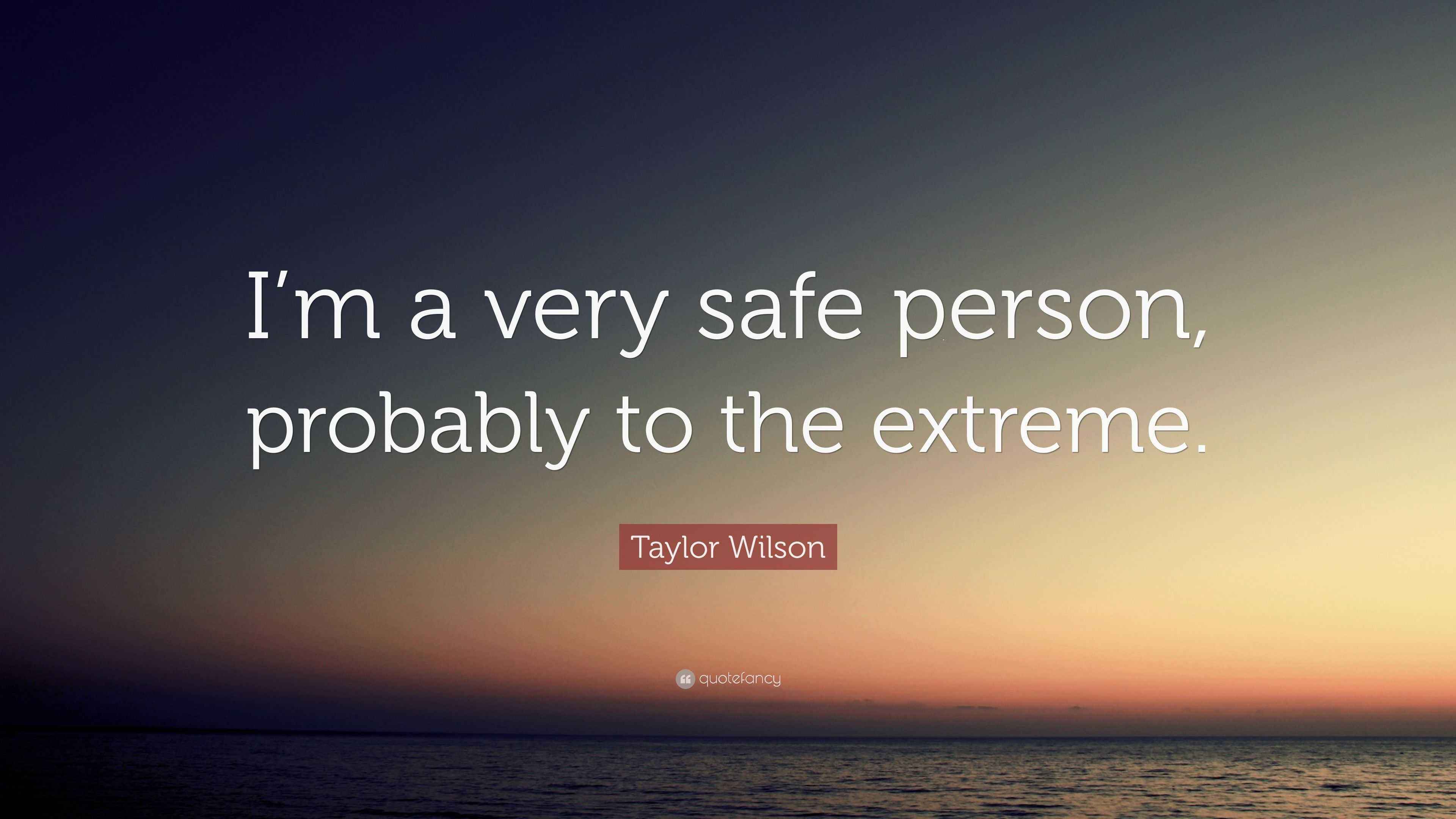 Taylor Wilson Quote: “I’m a very safe person, probably to the extreme.”
